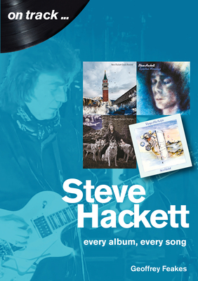 Steve Hackett: every album, every song (On Track) by Geoffrey Feakes ...