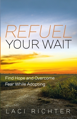 Refuel Your Wait: Find Hope and Overcome Fear While Adopting by Laci ...