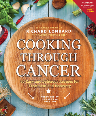Cooking Through Cancer: 90 Easy and Delicious Recipes for Treatment and ...