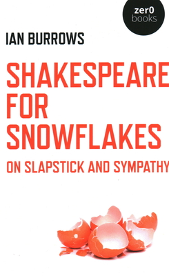Shakespeare for Snowflakes: On Slapstick and Sympathy by Ian Burrows | Goodreads