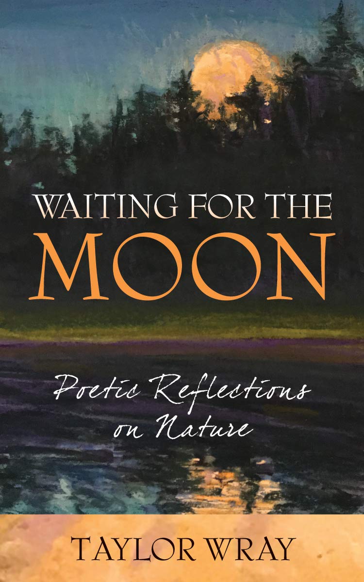 Waiting for the Moon: Poetic Reflections on Nature by Taylor Wray ...