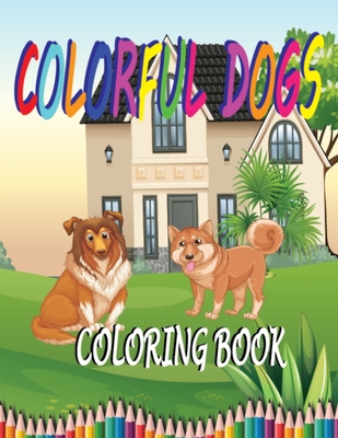Colorful Dogs Coloring Book: Wonderful Dogs & Puppies Coloring Pages ...