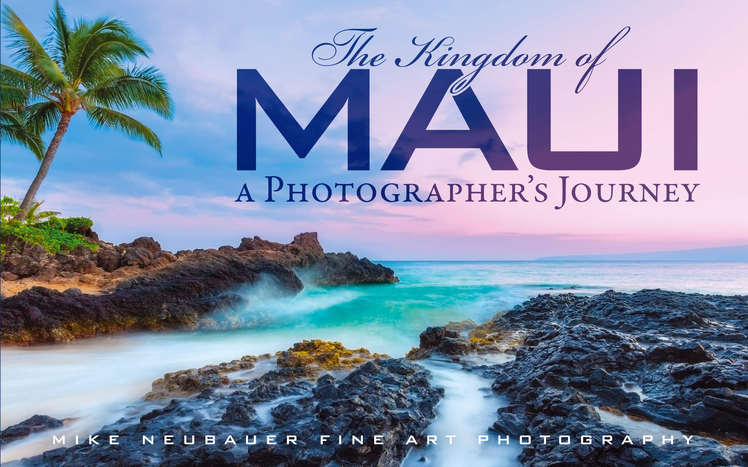 The Kingdom of Maui: A Photographer's Journey by Mike Neubauer | Goodreads