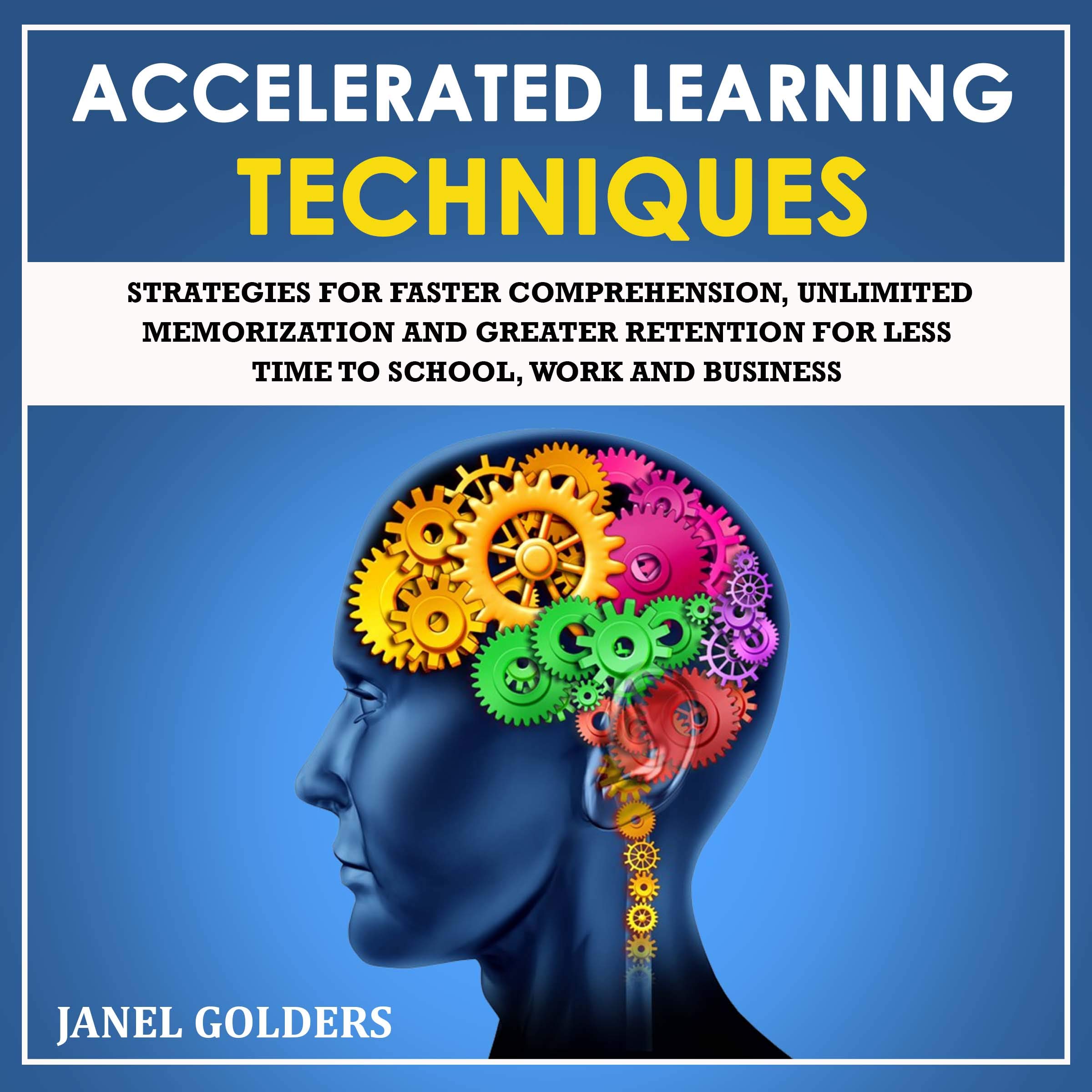 ACCELERATED LEARNING TECHNIQUES: Strategies For Faster Comprehension, unlimitited memorization ...