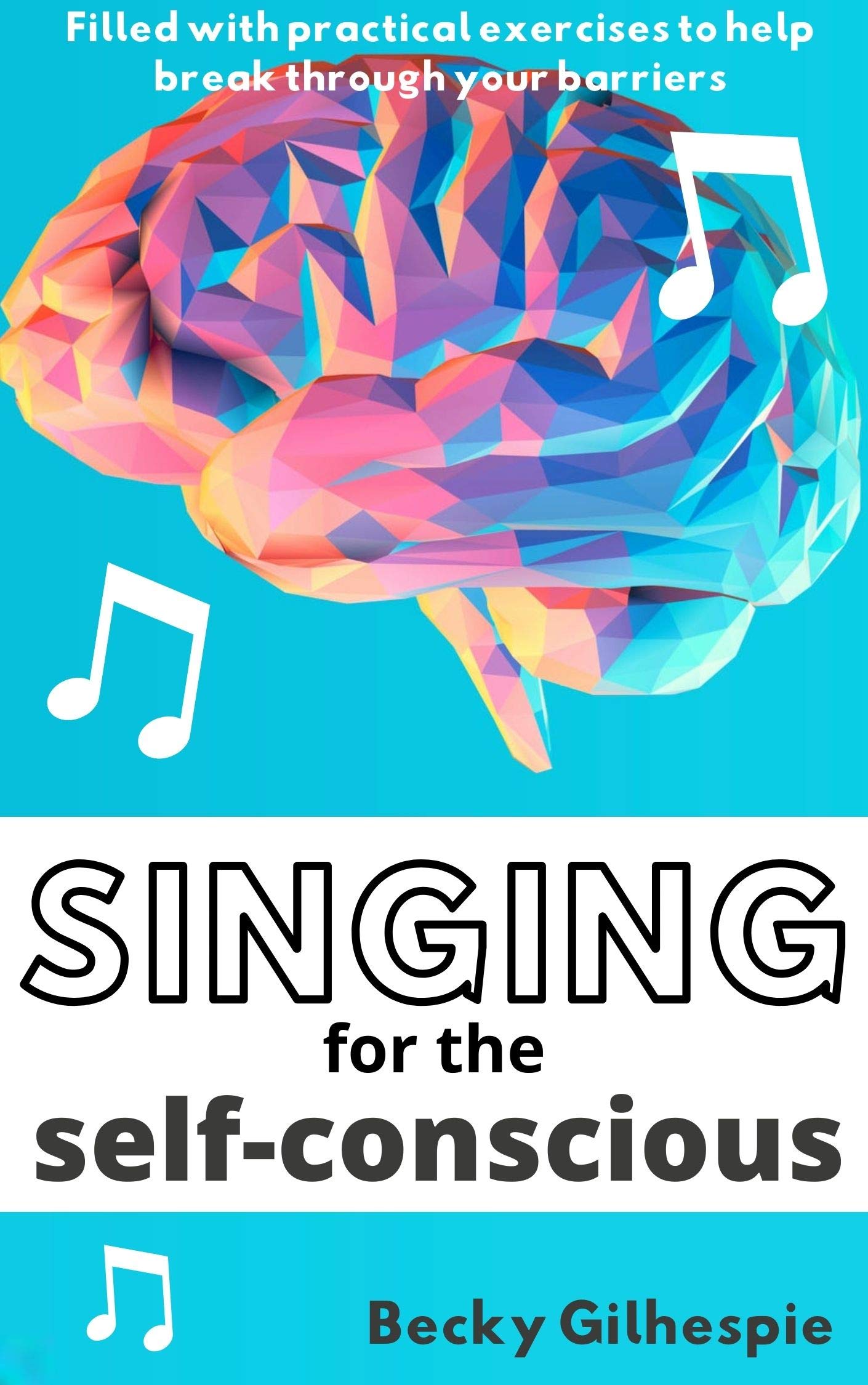 Singing for the Self-Conscious: Practical steps and vocal exercises to ...
