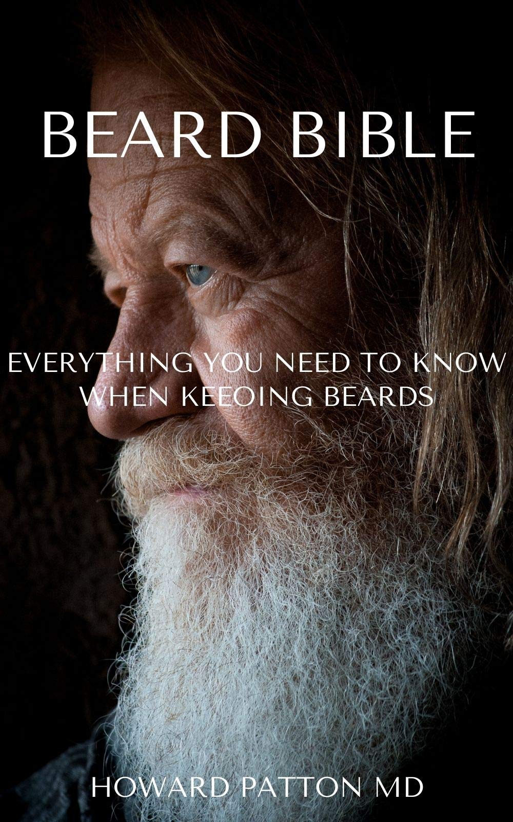 BEARD BIBLE : All You Need To Know About Growing Your Beards by Howard Patton | Goodreads
