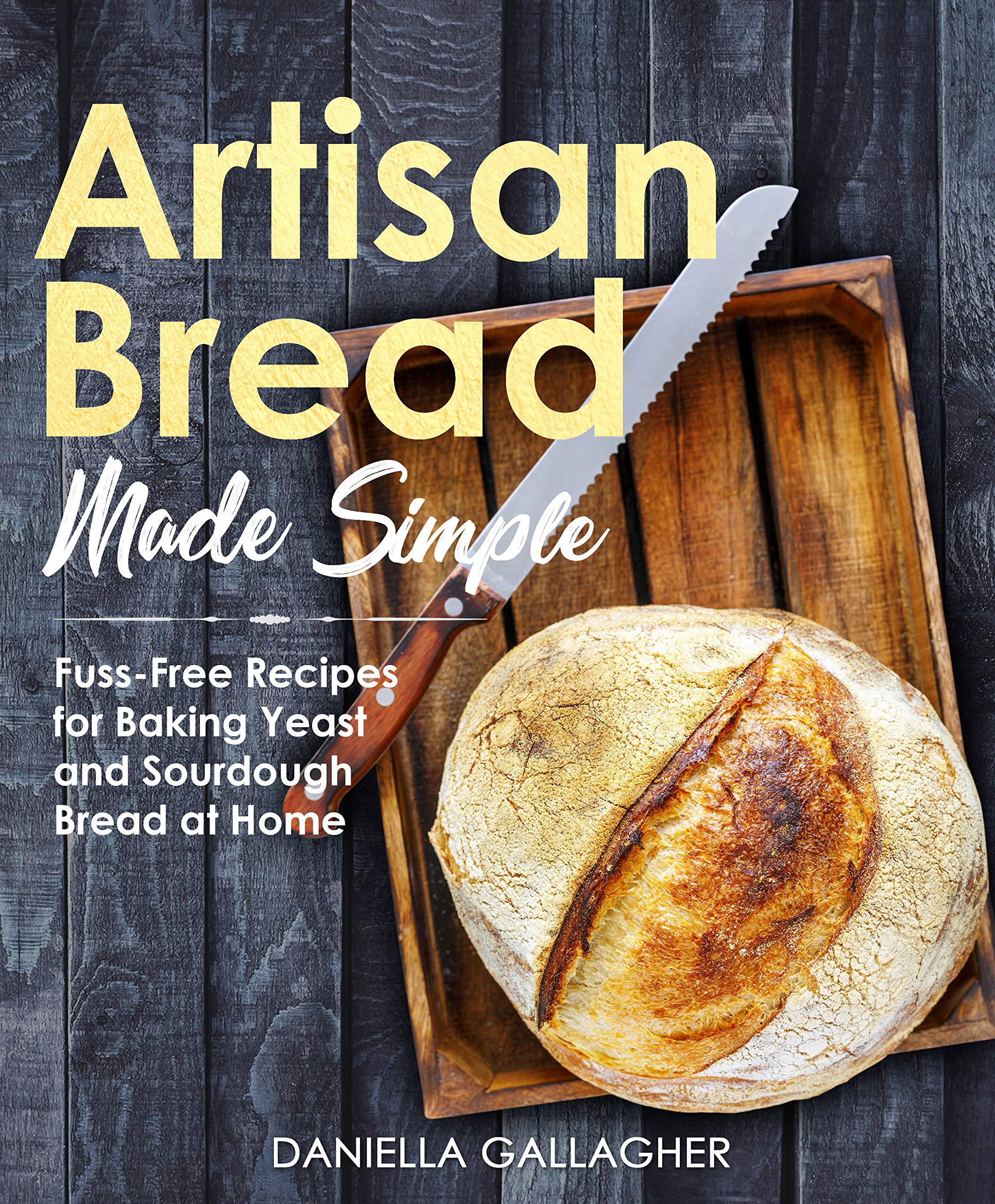 Artisan Bread Made Simple: Fuss-Free Recipes for Baking Yeast and ...