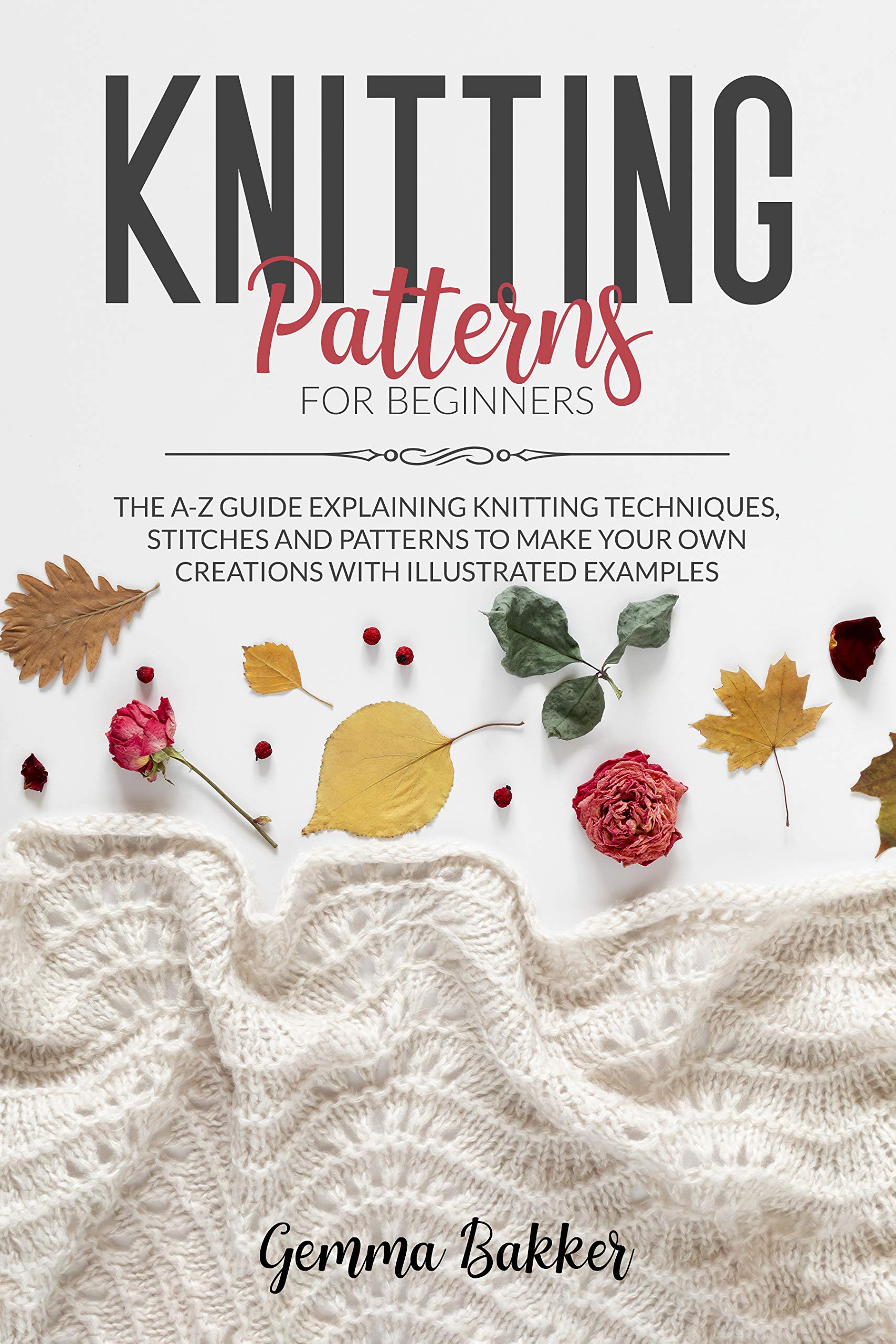 KNITTING PATTERN FOR BEGINNERS: THE A-Z GUIDE EXPLAINING KNITTING ...