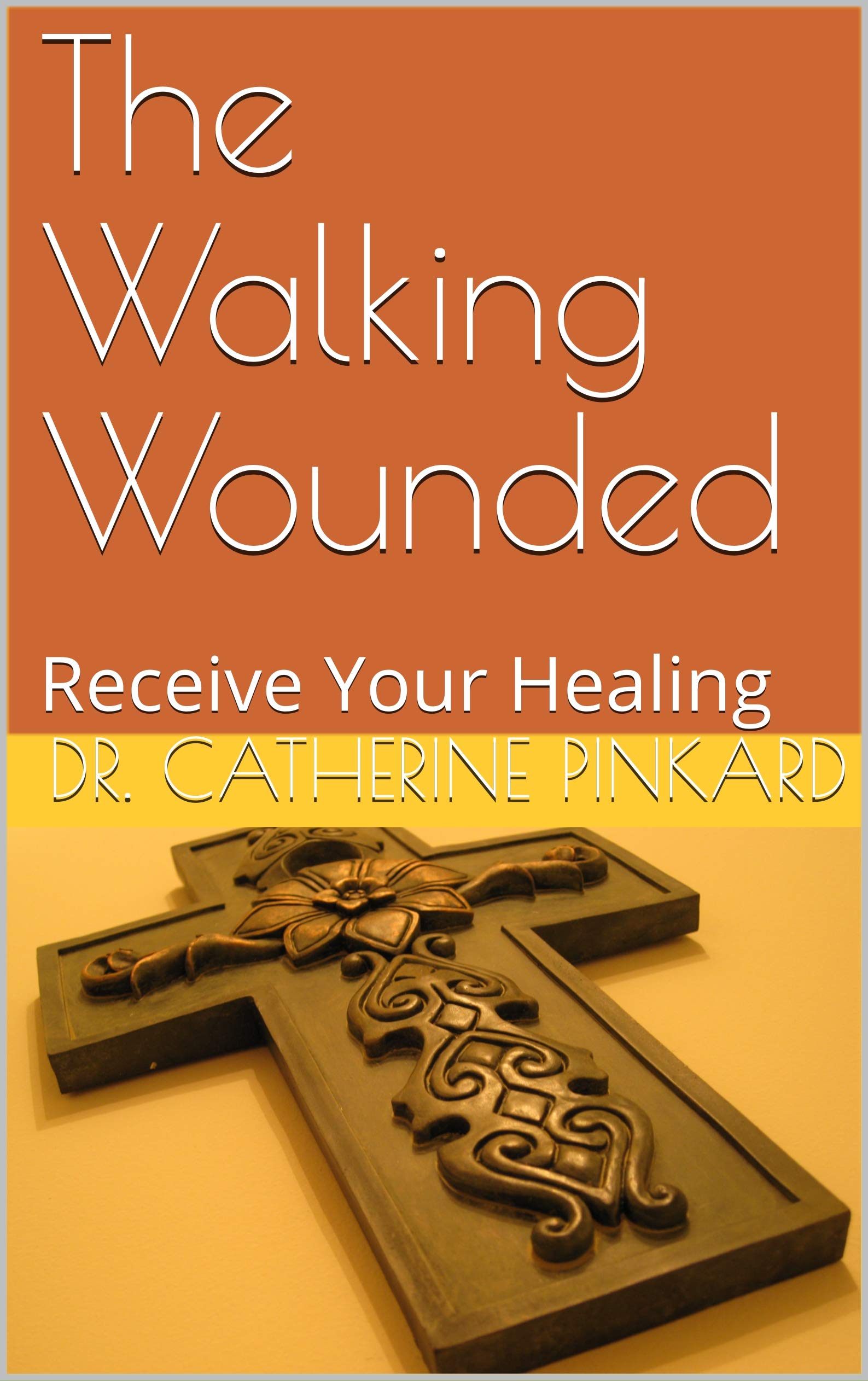 The Walking Wounded: Receive Your Healing by Catherine Pinkard | Goodreads