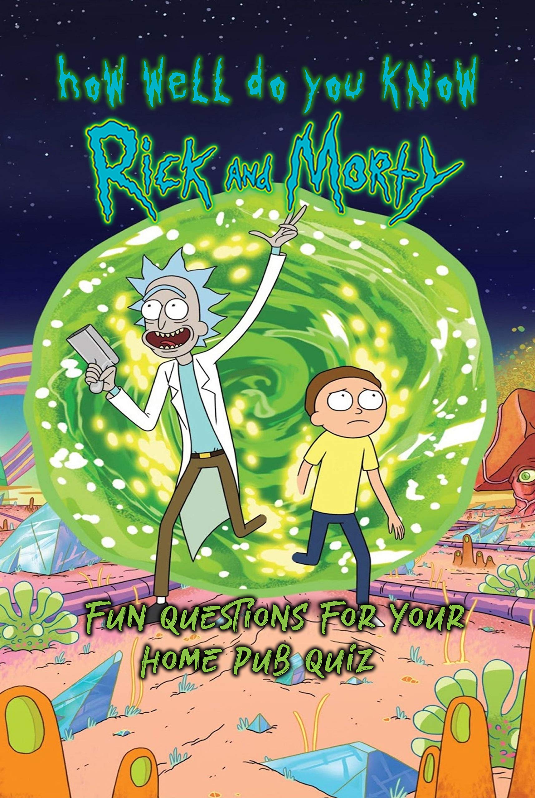 How Well Do You Know Rick And Morty?: 50 Fun Questions For Your Home ...