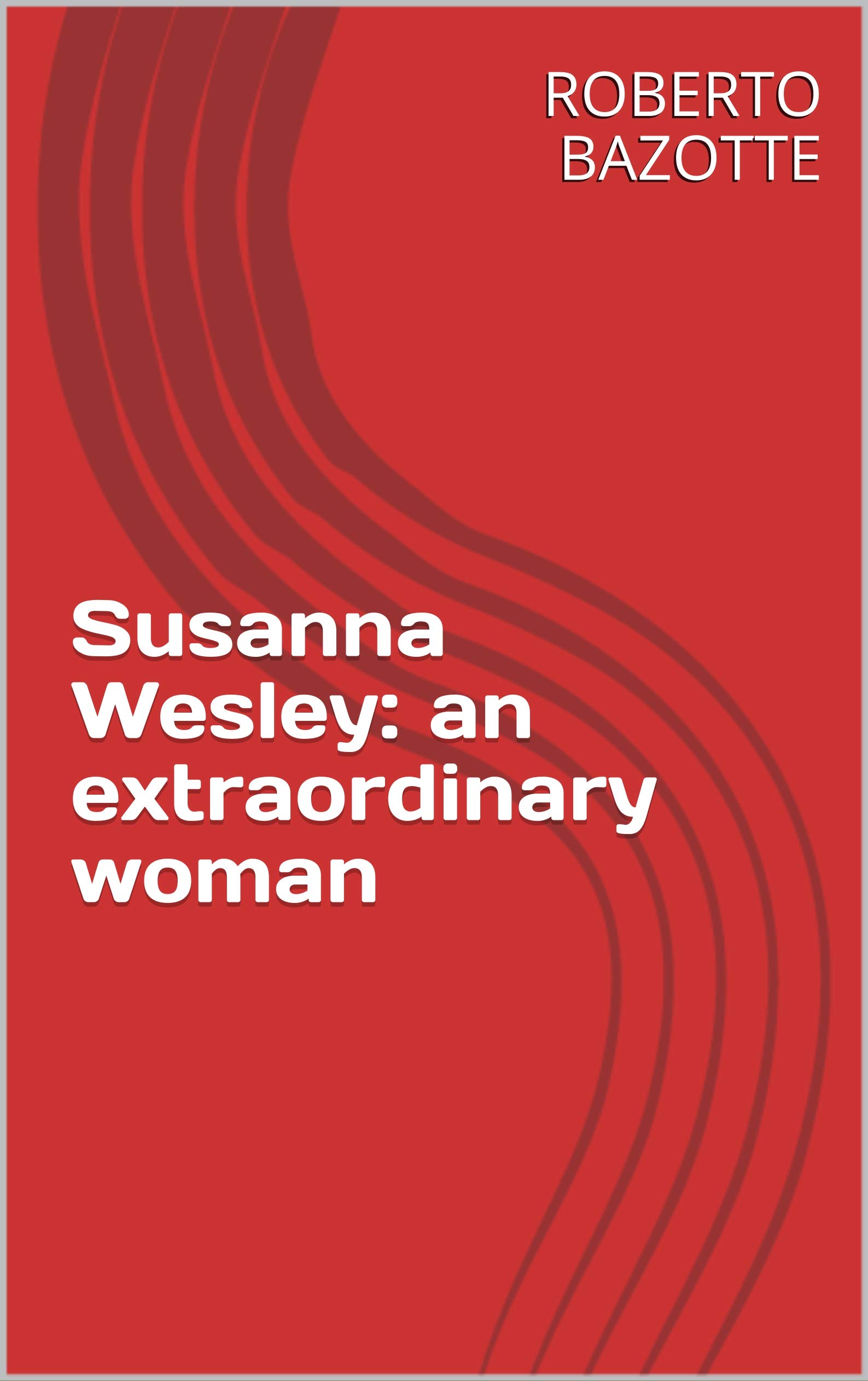 Susanna Wesley: an extraordinary woman by ROBERTO BAZOTTE | Goodreads