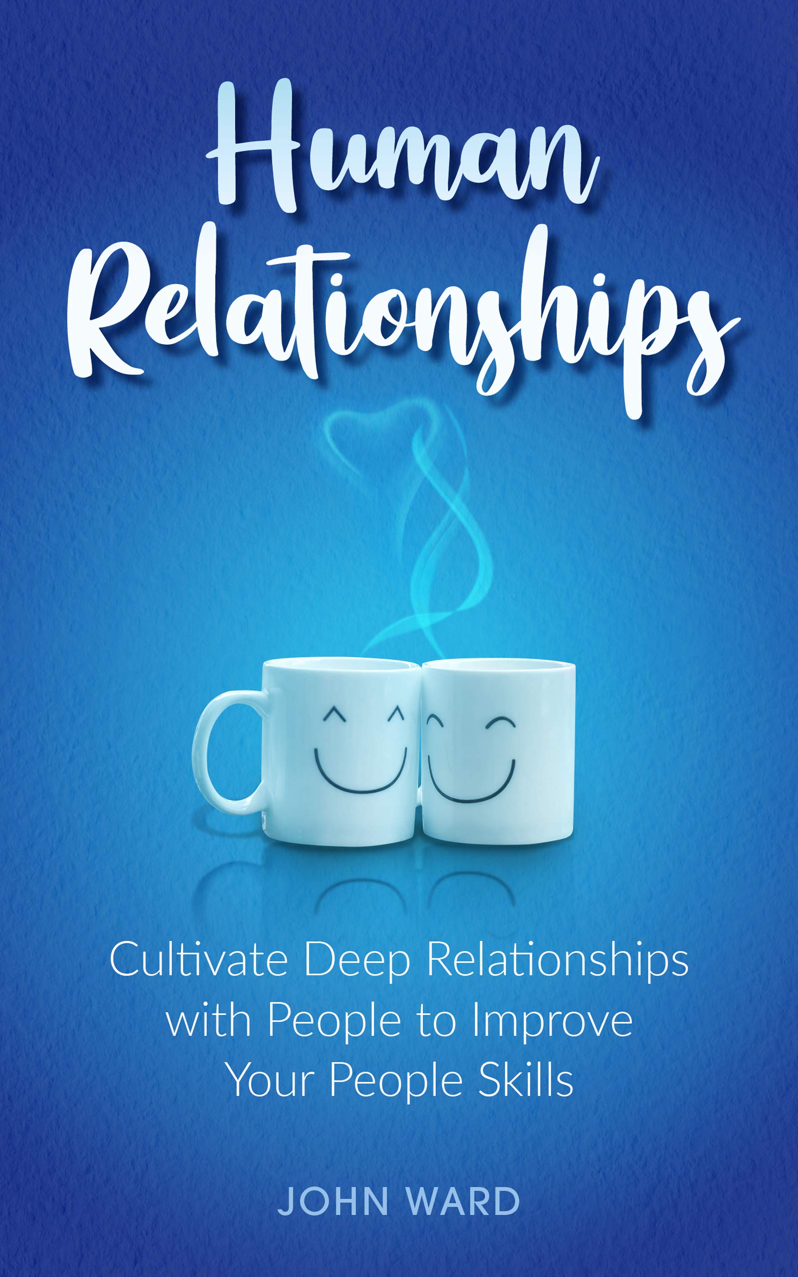 Human Relationships Cultivate Deep Relationships With People To