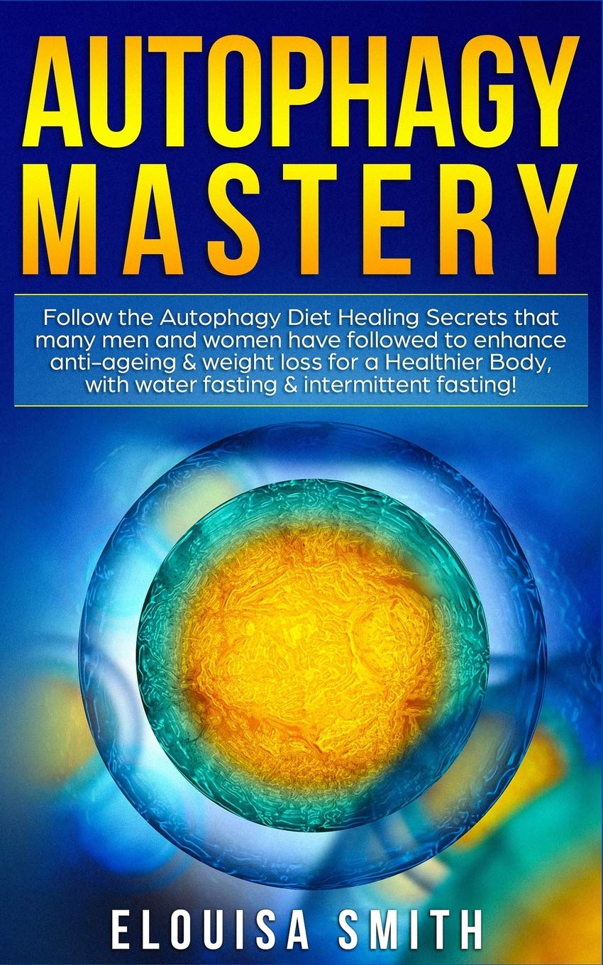 Autophagy Mastery: Follow the Autophagy Diet Healing Secrets That Many ...