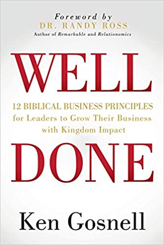 Well Done: 12 Biblical Business Principles for Leaders to Grow Their ...