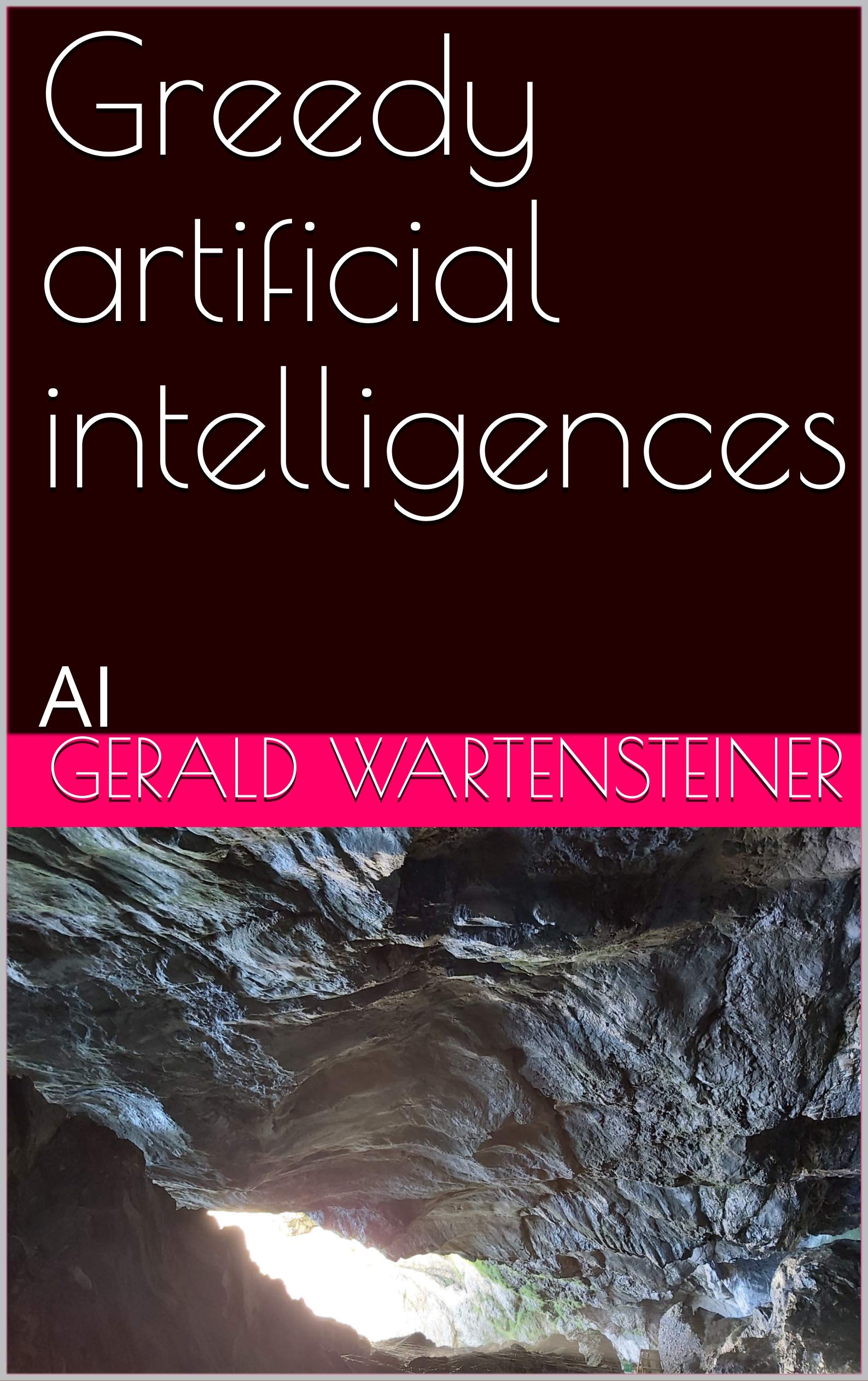Greedy artificial intelligences: AI by Gerald Wartensteiner | Goodreads
