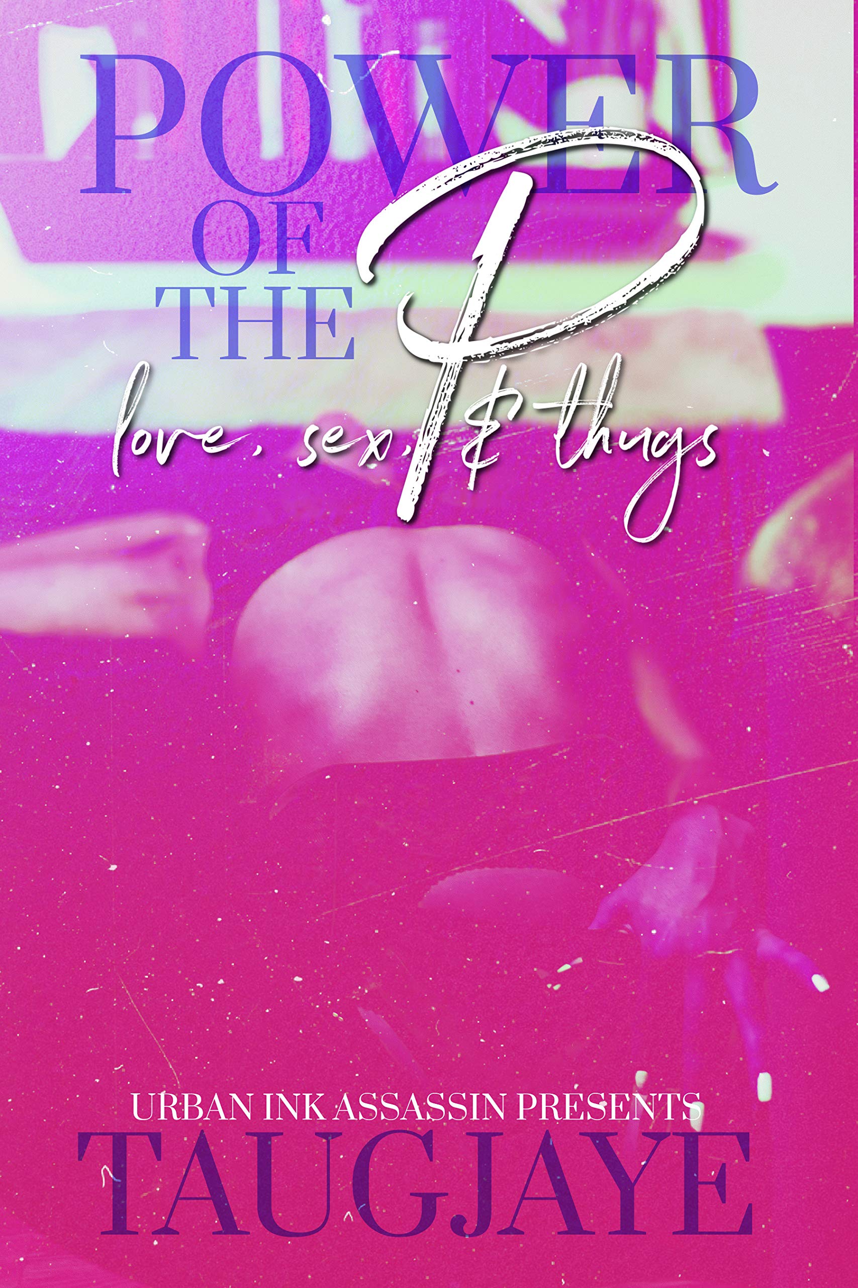 Power of the P: Love, Sex, & Thugs by TaugJaye Crawford | Goodreads