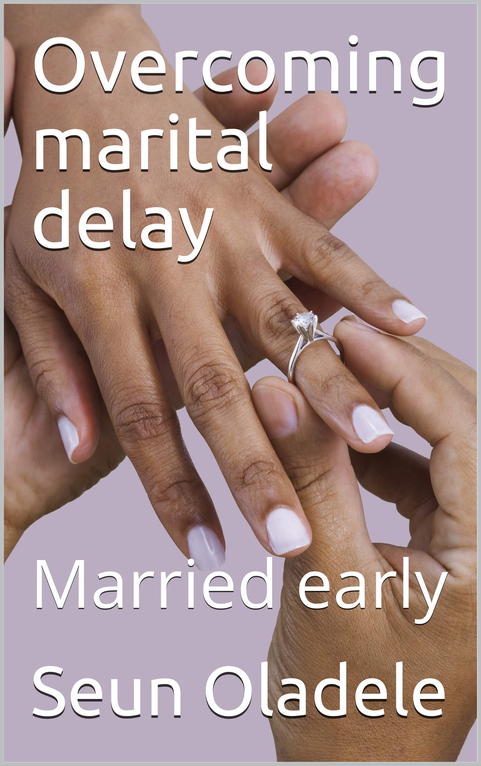 Overcoming marital delay: Married early by Seun Oladele | Goodreads