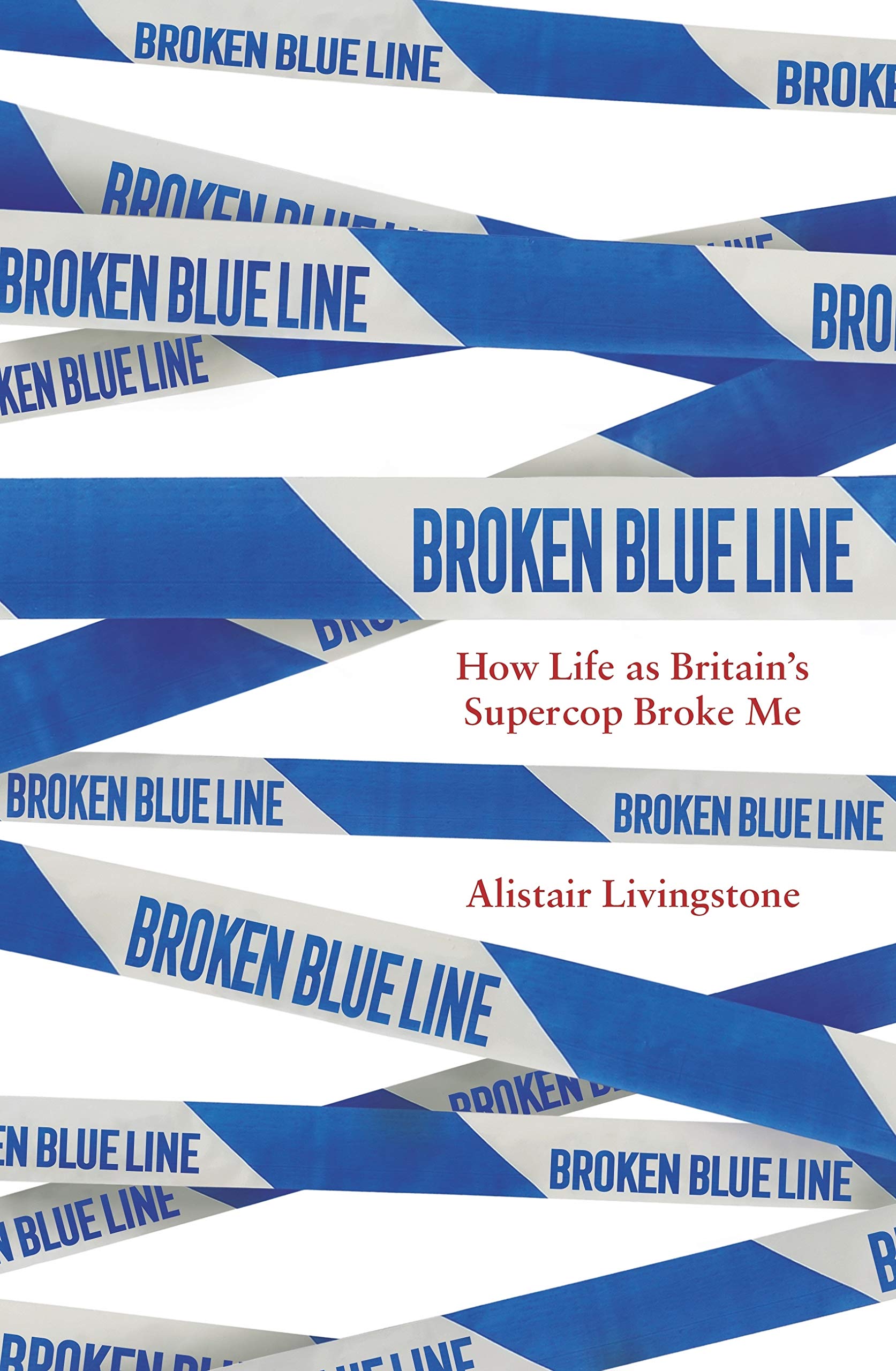 Broken Blue Line: How Life as Britain's Supercop Broke Me by Alistair ...
