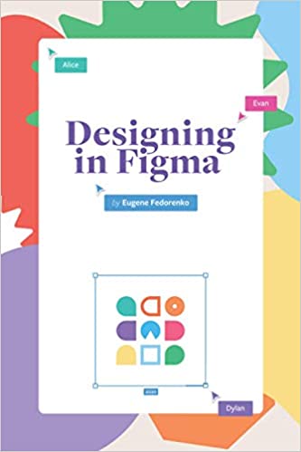 Designing in Figma by Eugene Fedorenko | Goodreads