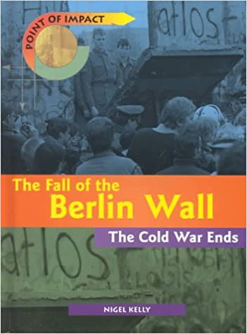 The Fall of the Berlin Wall: The Cold War Ends by Nigel Kelly | Goodreads