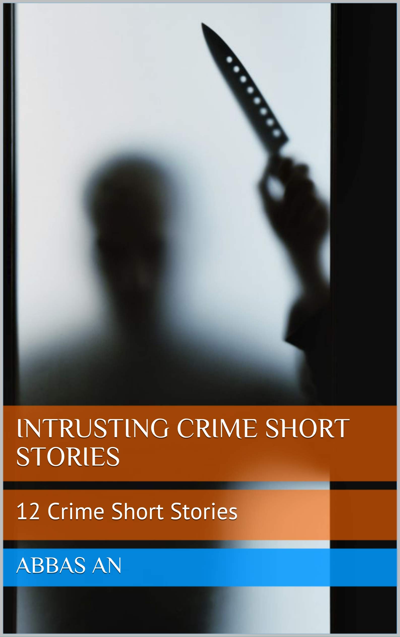 Intrusting Crime Short Stories: 12 Crime Short Stories by Abbas An ...