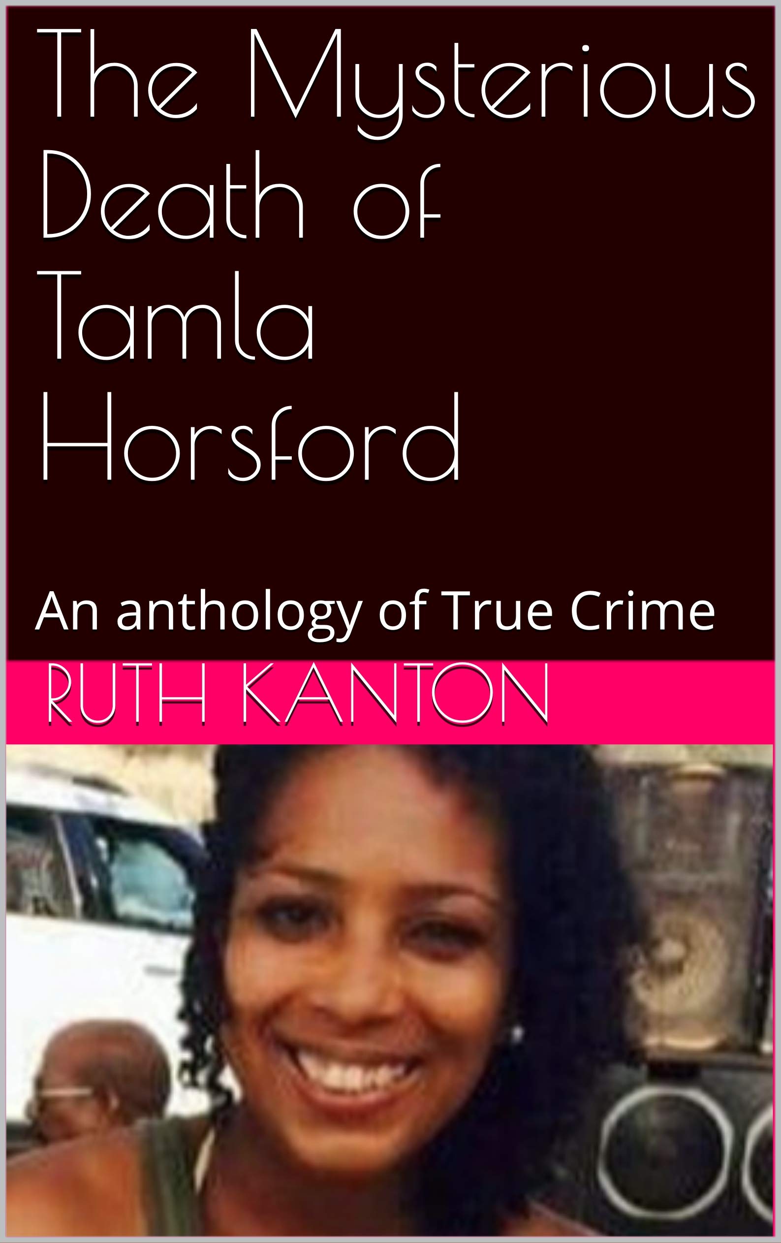 The Mysterious Death of Tamla Horsford: An anthology of True Crime by ...