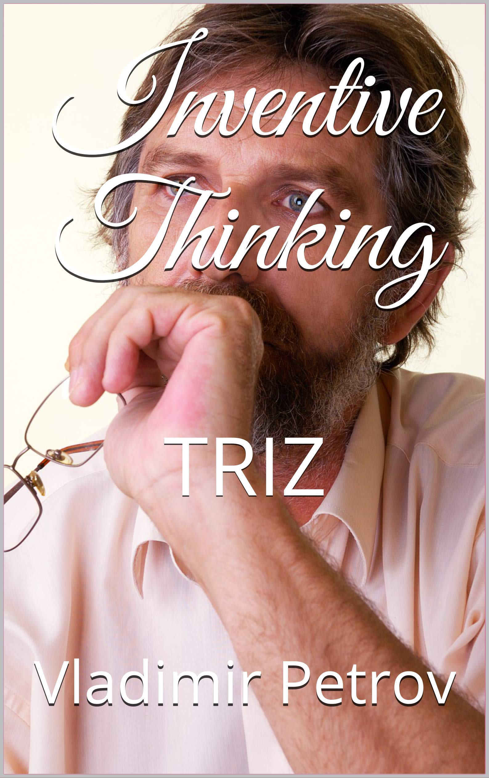 Inventive Thinking: TRIZ (Theory of Inventive Problem Solving by Vladimir Petrov | Goodreads