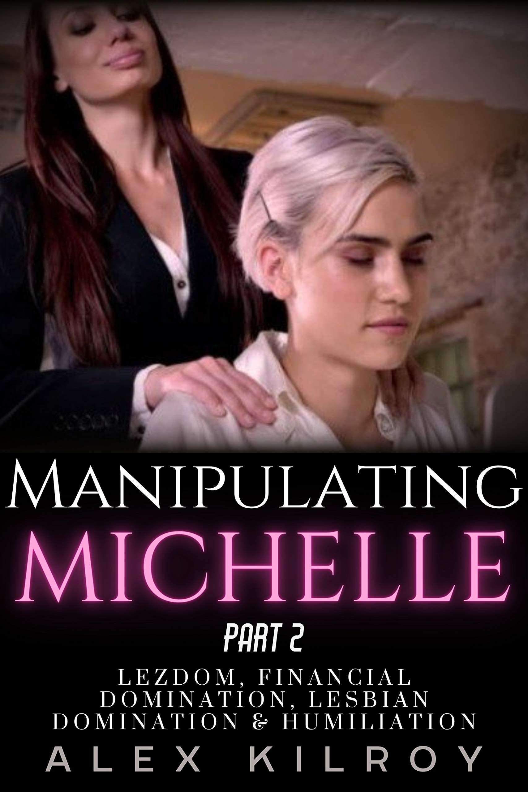 Manipulating Michelle - Part 2 : Lezdom, Lesbian Humiliation & Lesbian ...