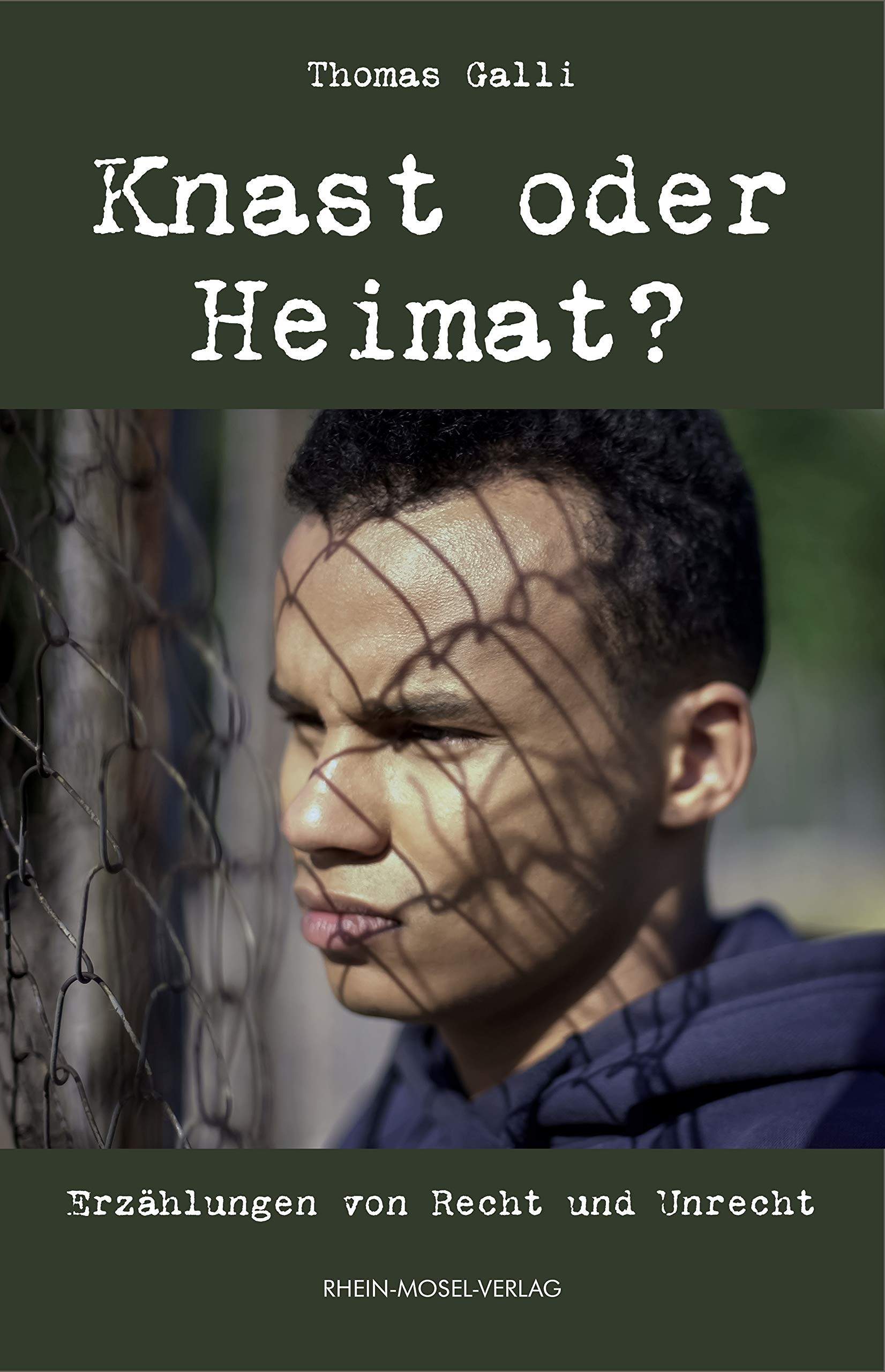 Knast oder Heimat?: Erzählungen von Recht und Unrecht by Thomas Galli ...