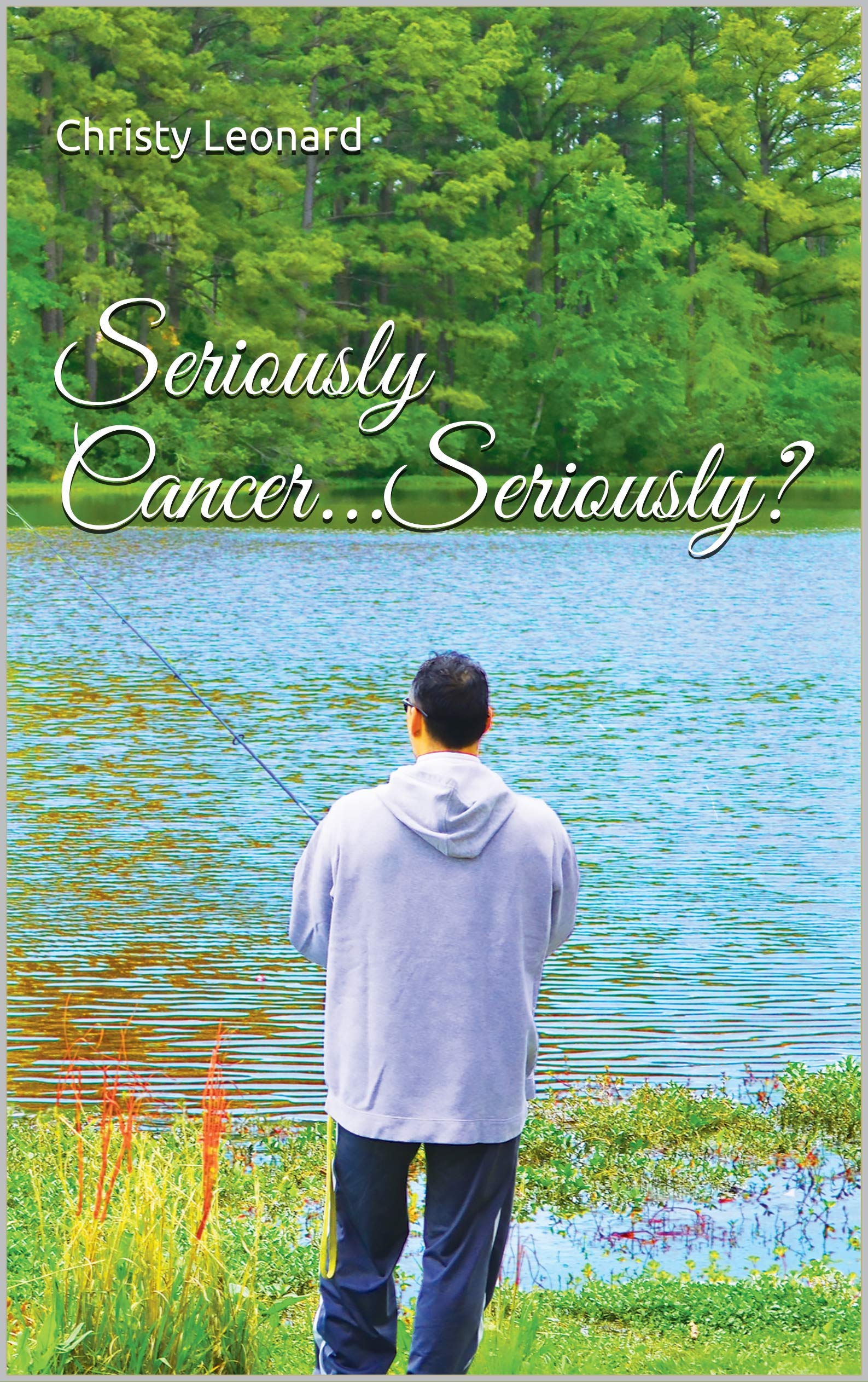Seriously Cancer...Seriously? by Christy Leonard | Goodreads