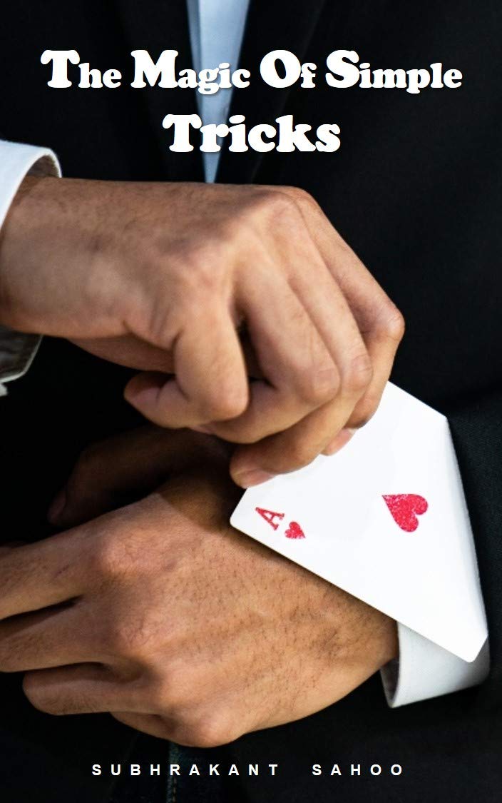 The Magic Of Simple Tricks: Simple Magic Tricks by Subhrakant Sahoo ...