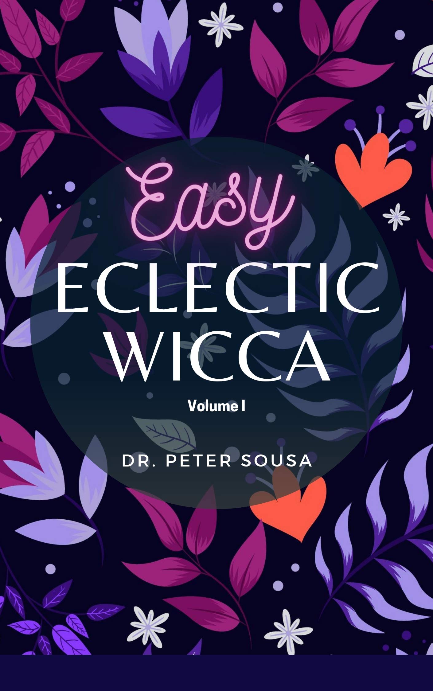 Easy Eclectic Wicca Vol 1: by Dr. Peter Sousa. aka Psychic Reader Peter by Peter Sousa | Goodreads