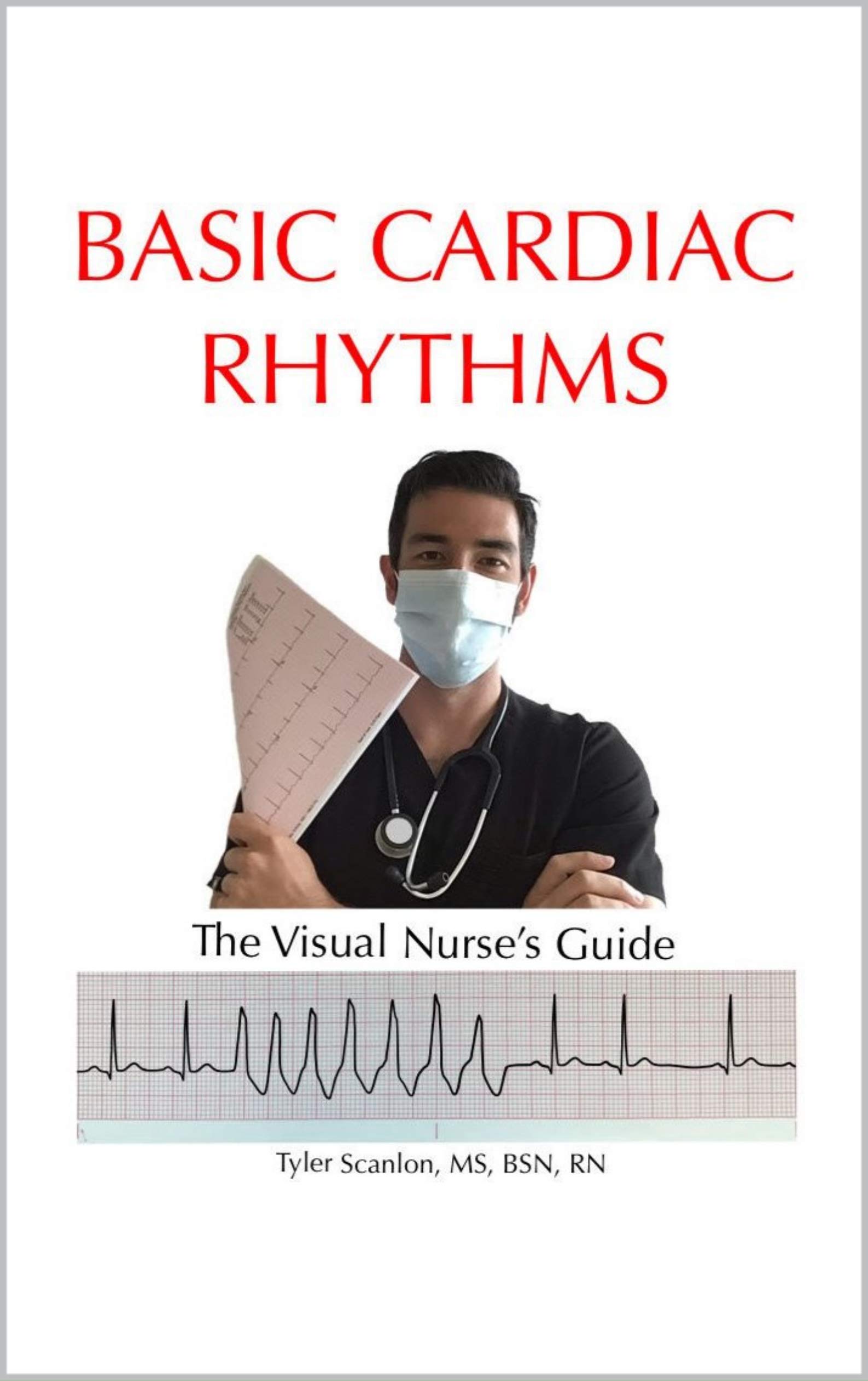 Basic Cardiac Rhythms: The Visual Nurse's Guide by Tyler Scanlon ...
