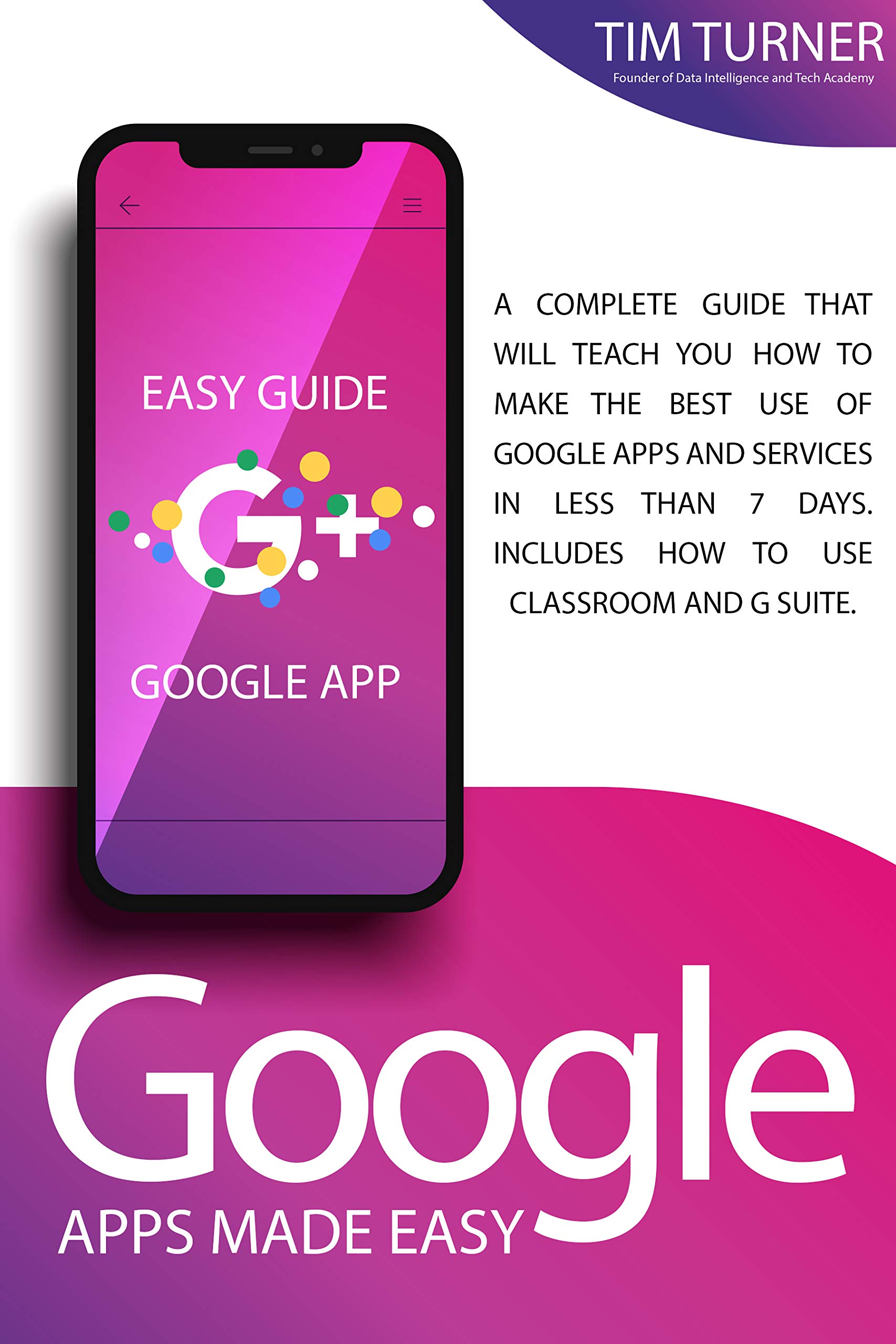 GOOGLE APPS MADE EASY: A complete guide that will teach you how to make ...