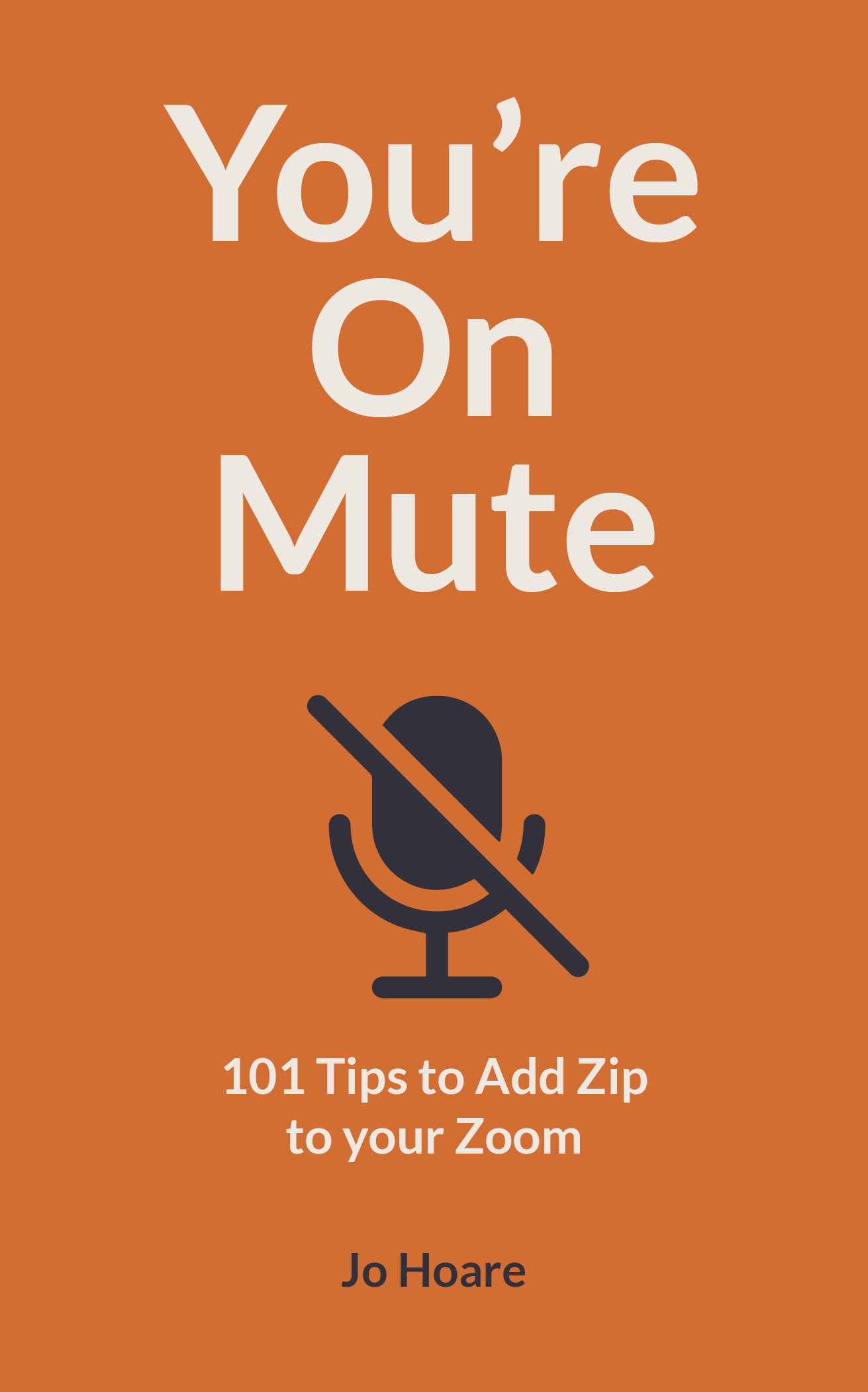 You're On Mute: 101 Tips to Add Zip to your Zoom by Jo Hoare | Goodreads