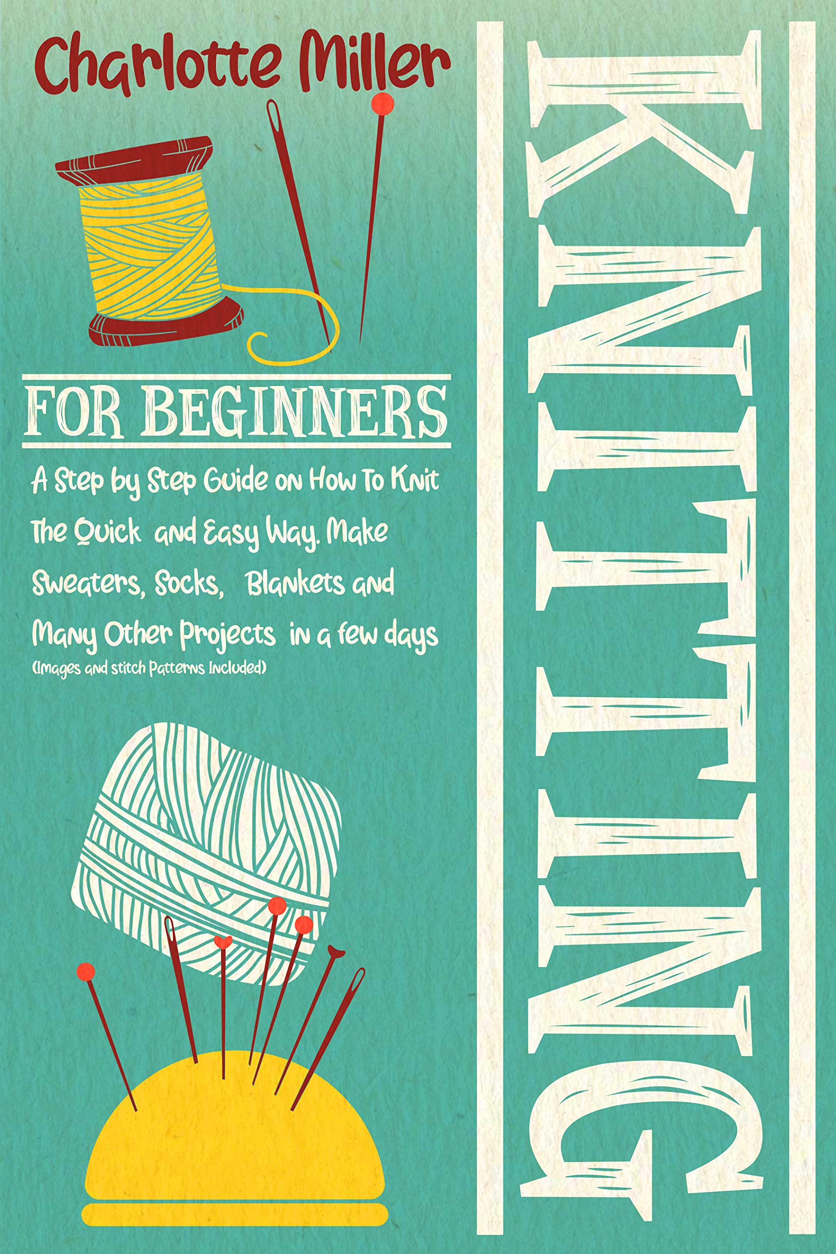 Knitting For Beginners: A Step by Step Guide on How To Knit The Quick ...
