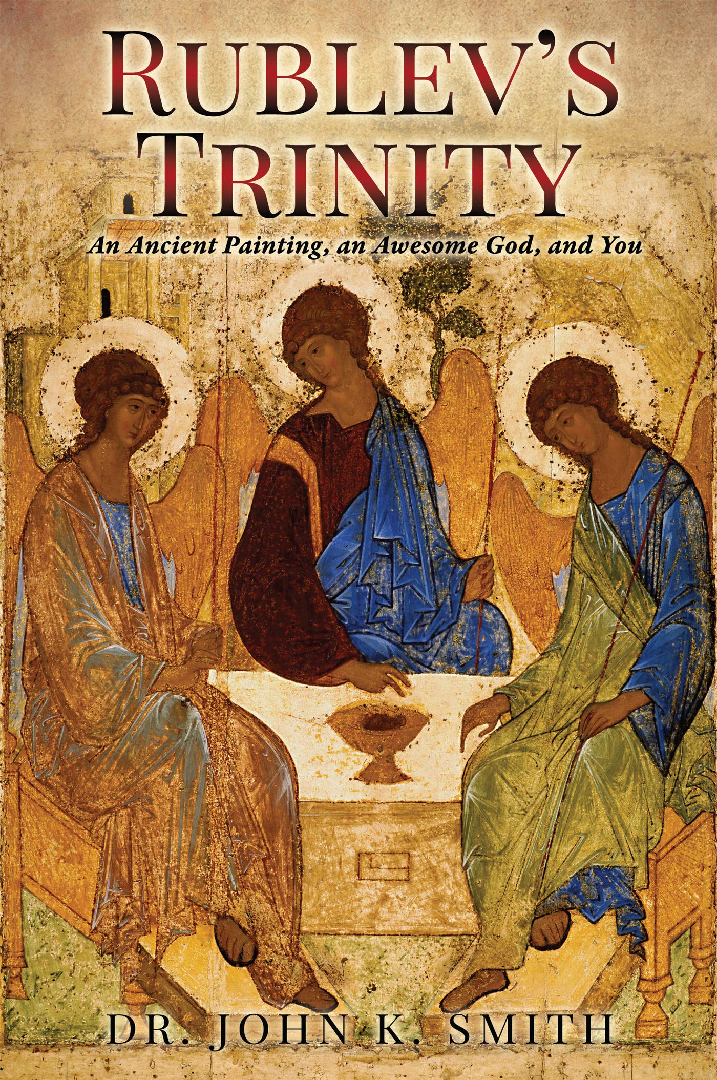 RUBLEV'S TRINITY: An Ancient Painting, an Awesome God, and You by John ...