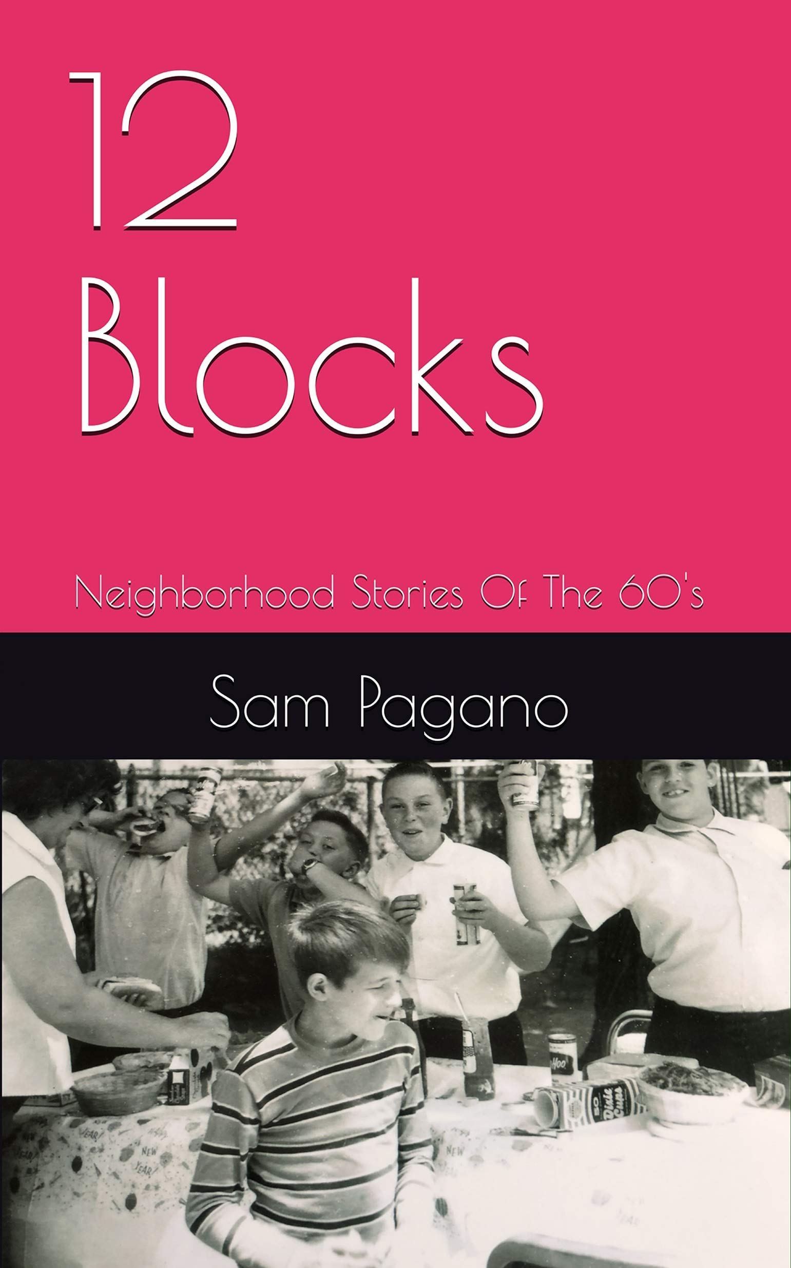 12 Blocks: Neighborhood Stories Of The 60's by Sam Pagano | Goodreads