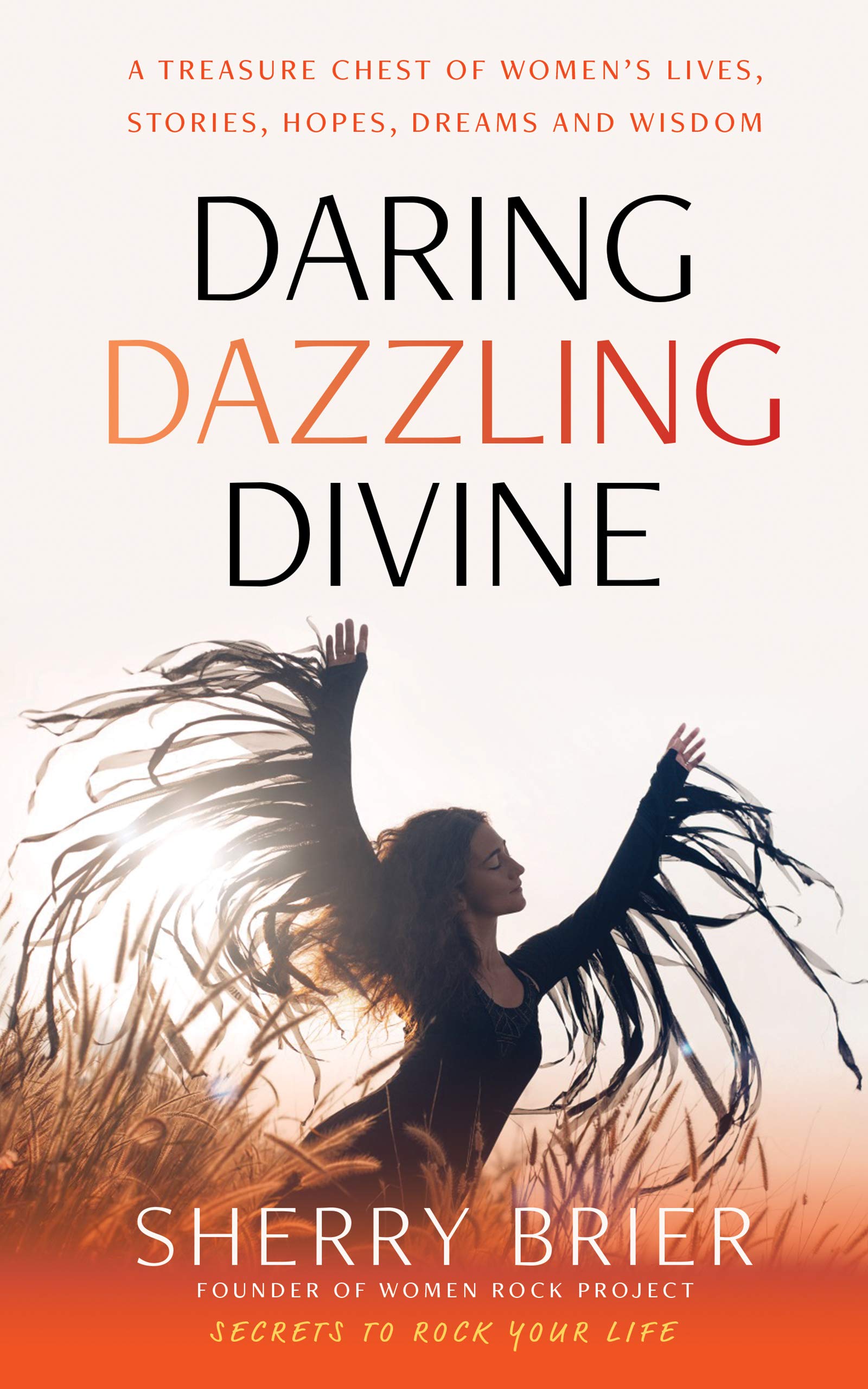 Daring Dazzling Divine: Secrets to Rock Your Life by Sherry Brier | Goodreads