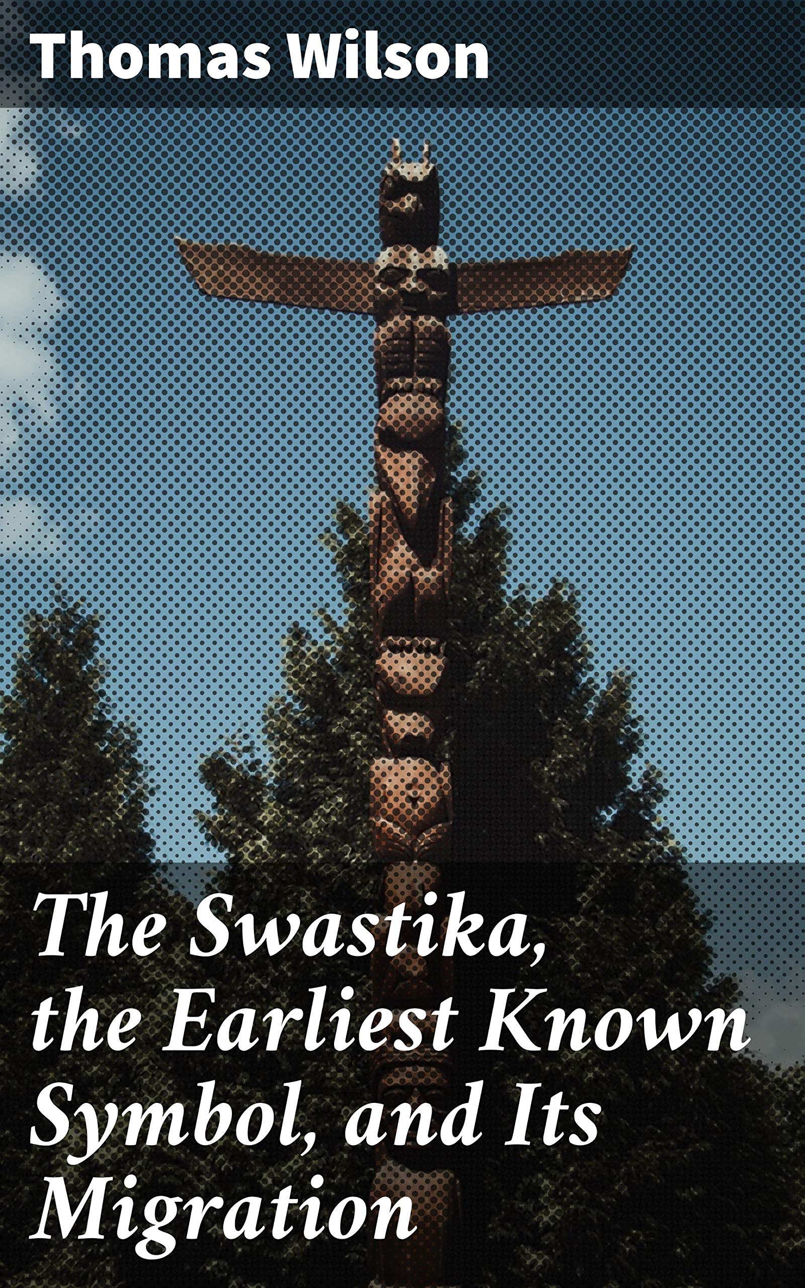 The Swastika, the Earliest Known Symbol, and Its Migration: With ...