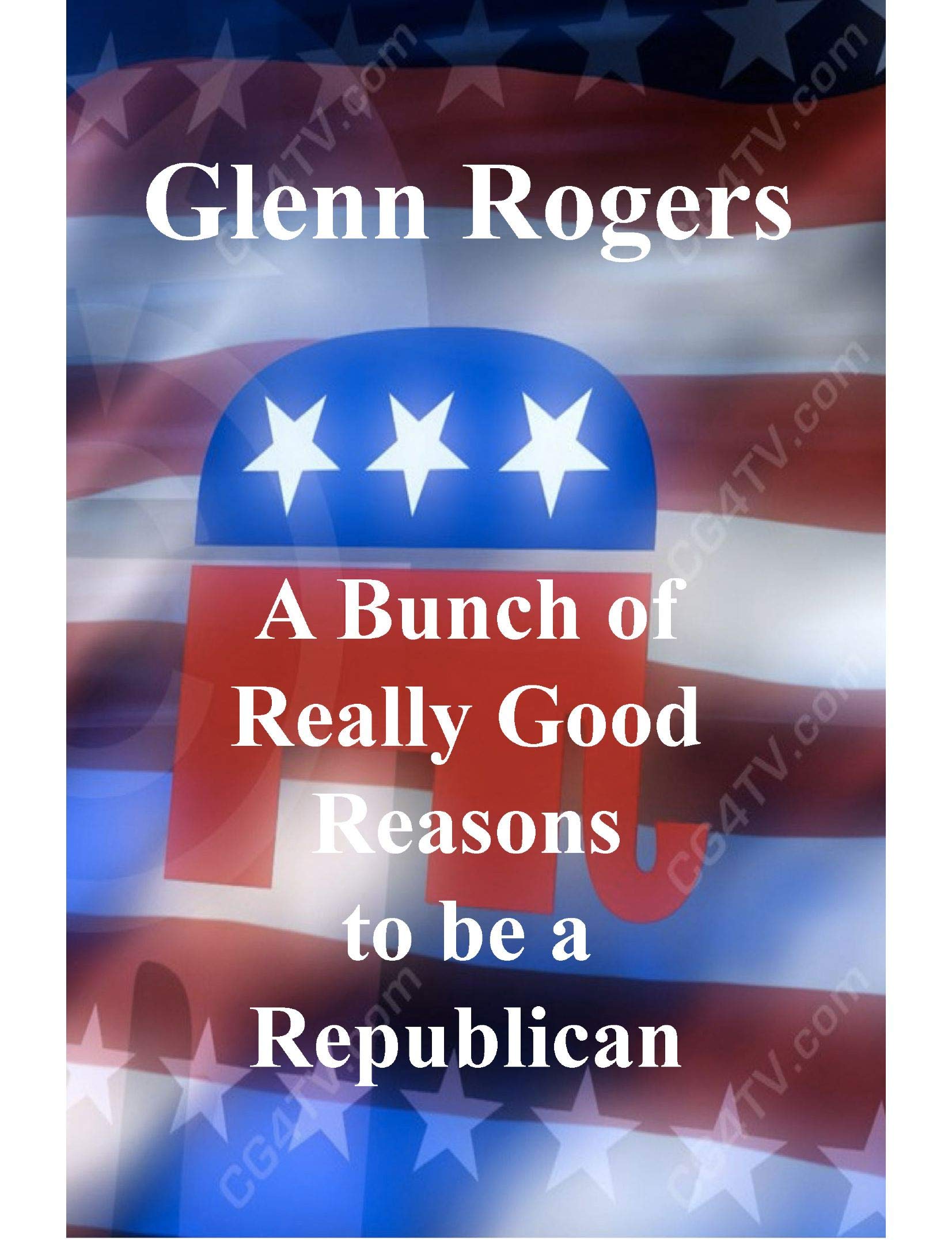 A Bunch of Really Good Reasons to be a Republican by Glenn Rogers ...