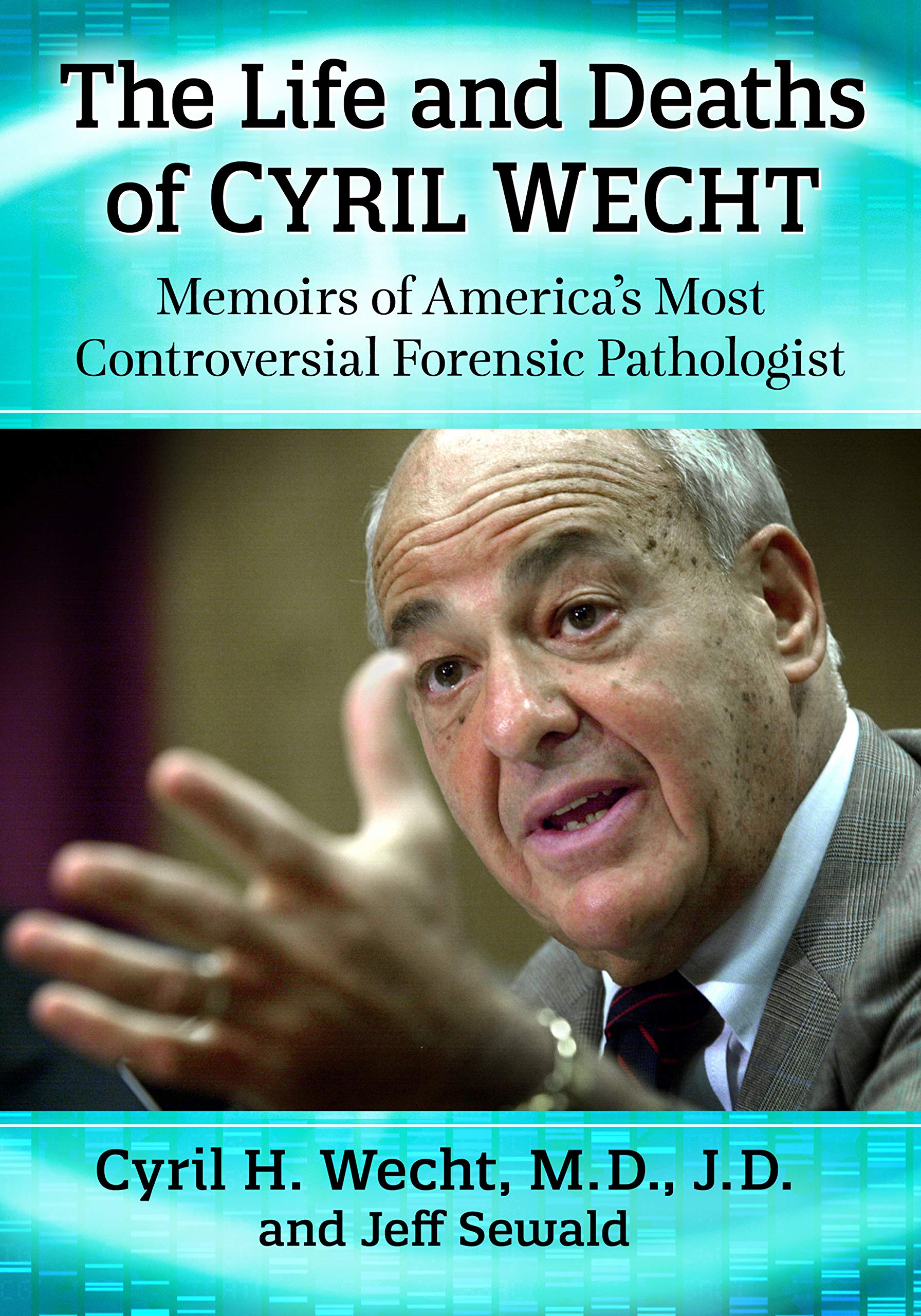The Life and Deaths of Cyril Wecht: Memoirs of America's Most ...