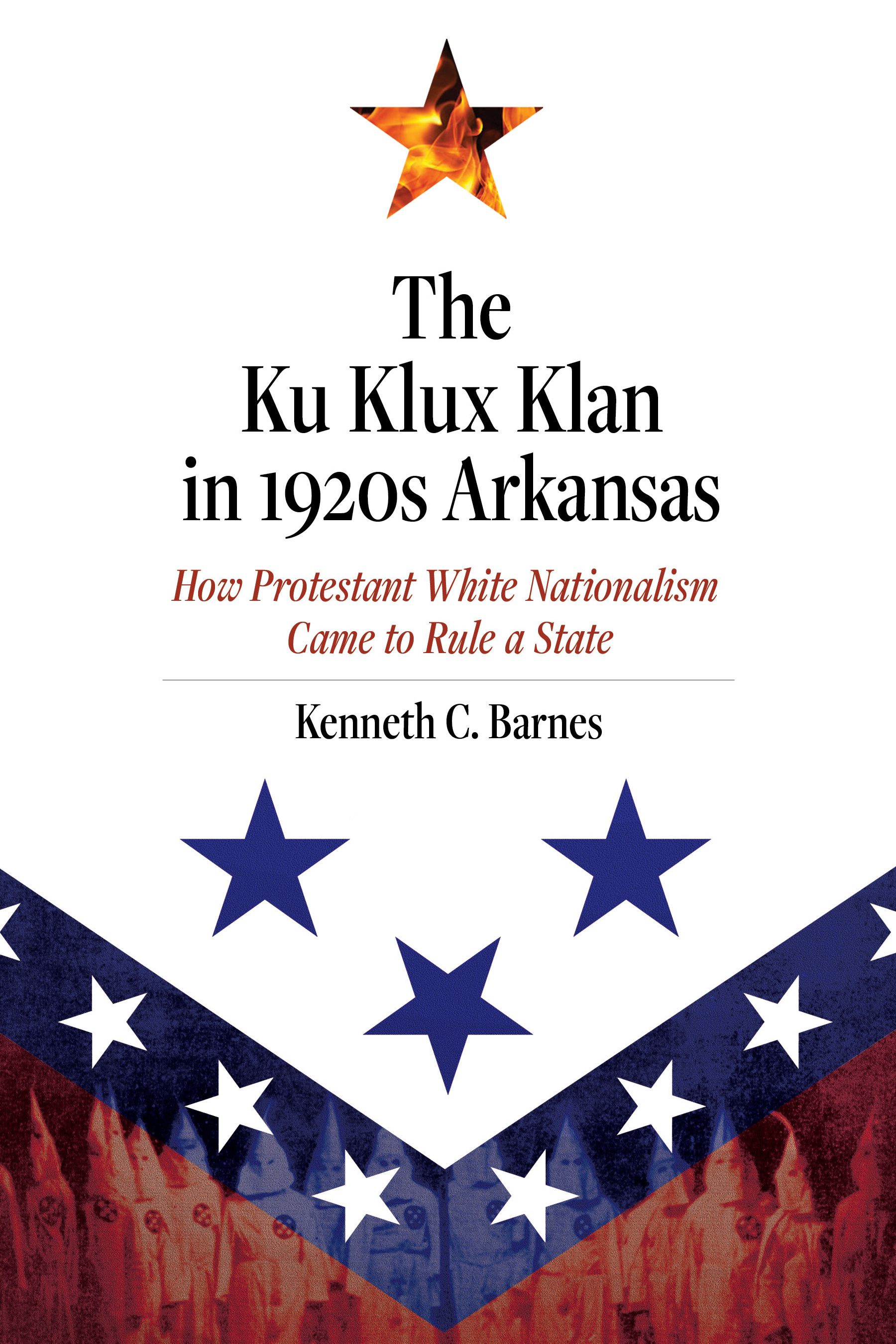 The Ku Klux Klan in 1920s Arkansas: How Protestant White Nationalism ...
