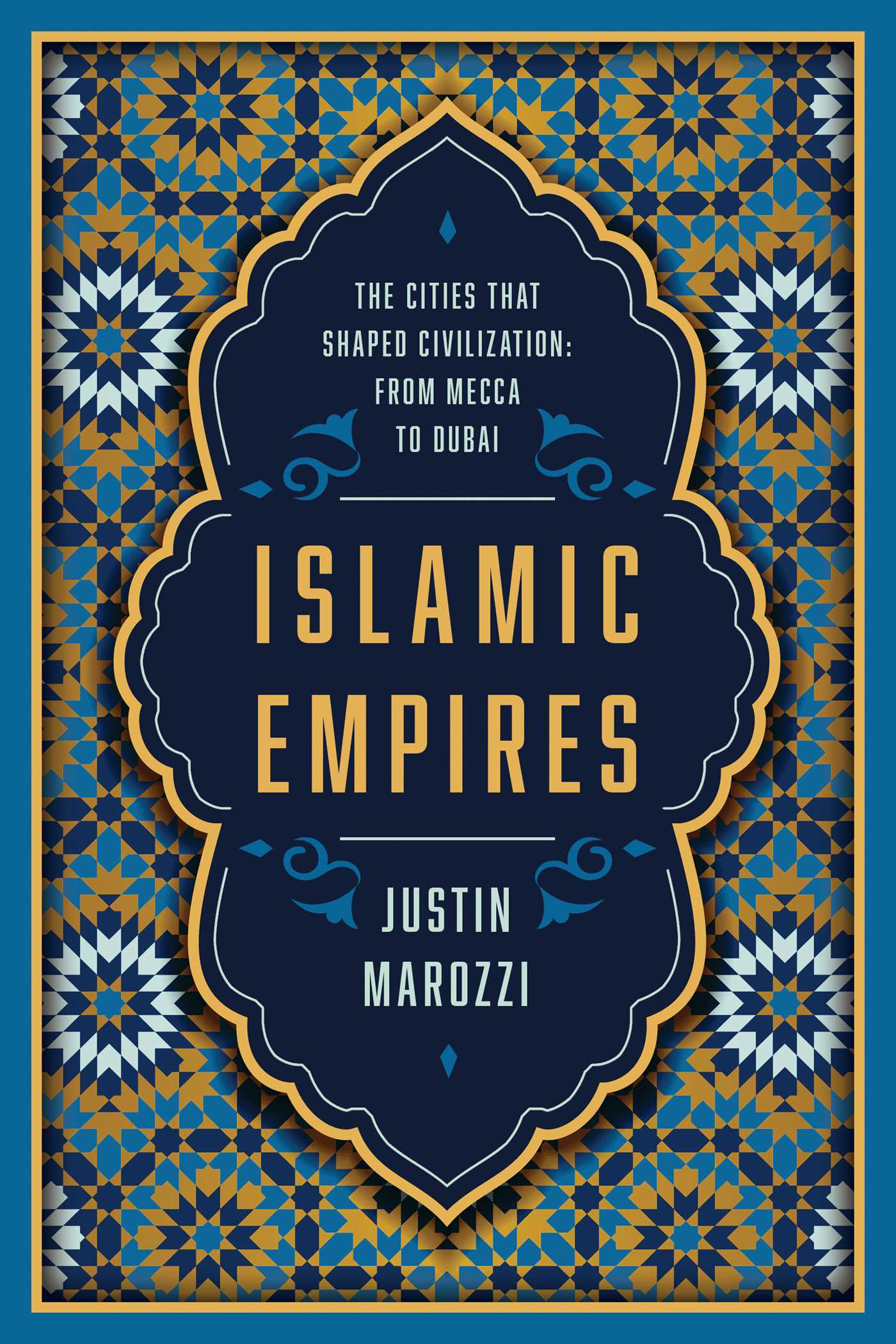 Islamic Empires: The Cities that Shaped Civilization: From Mecca to ...
