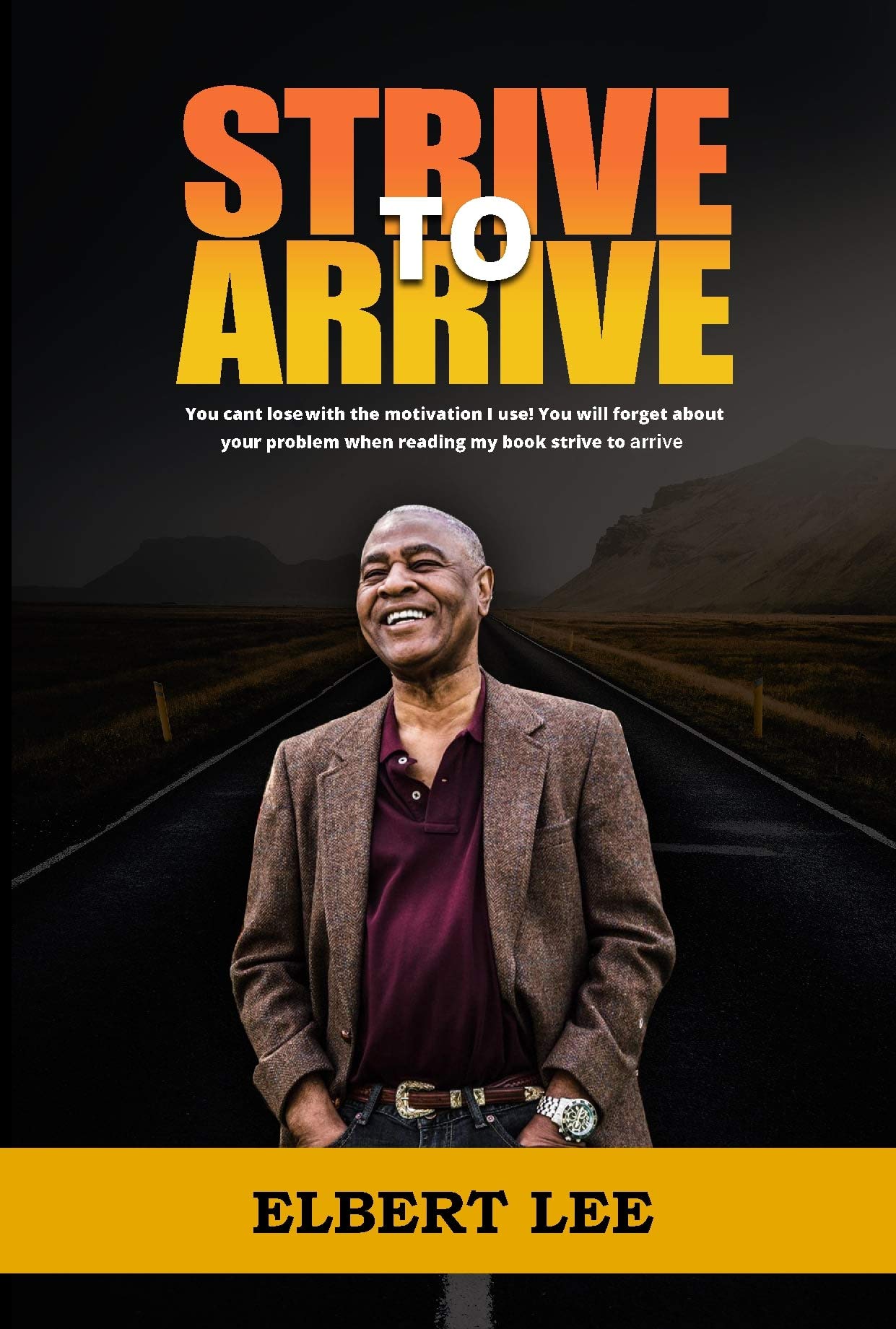 STRIVE TO ARRIVE by Elbert Lee | Goodreads