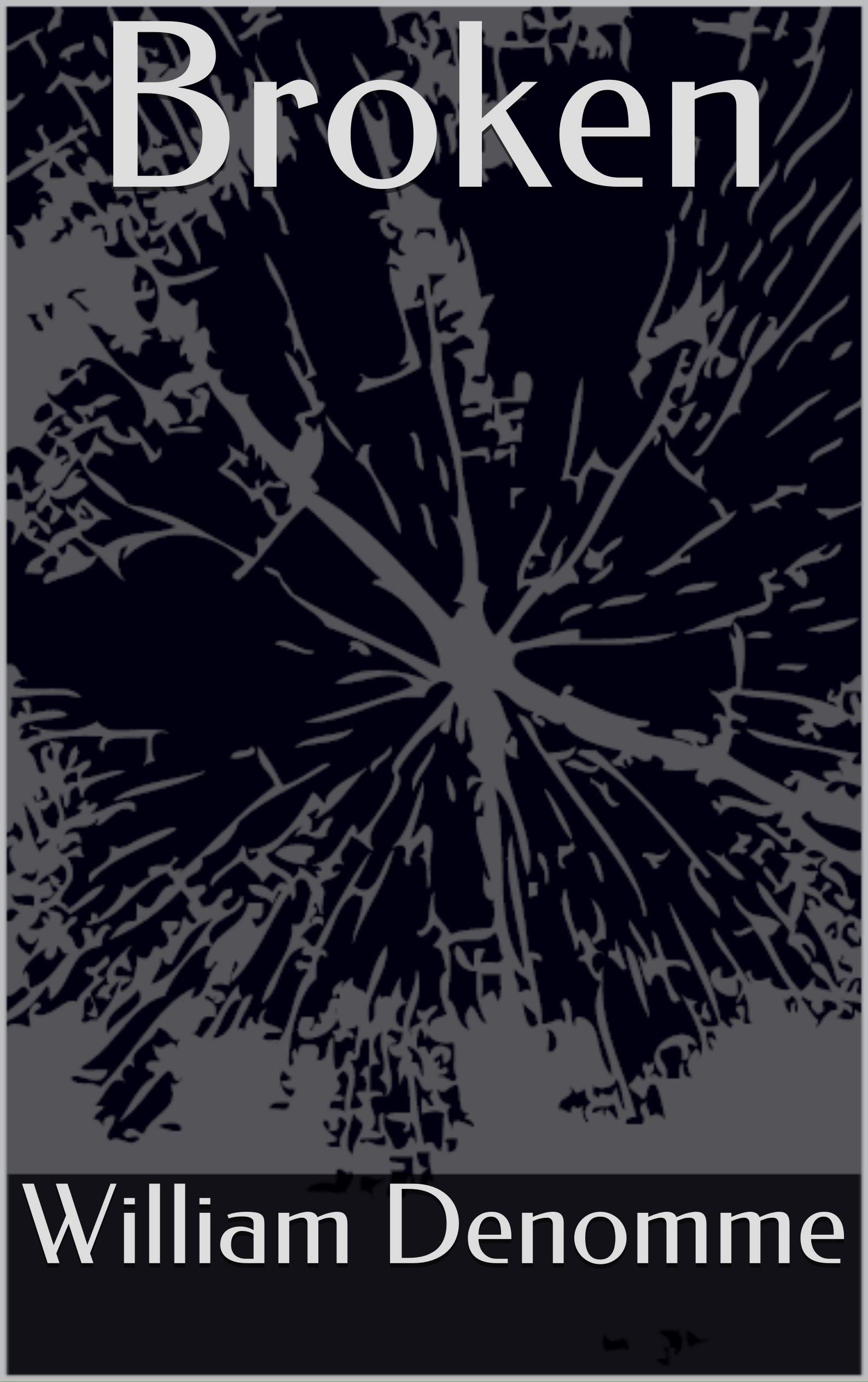 Broken by William Denomme | Goodreads