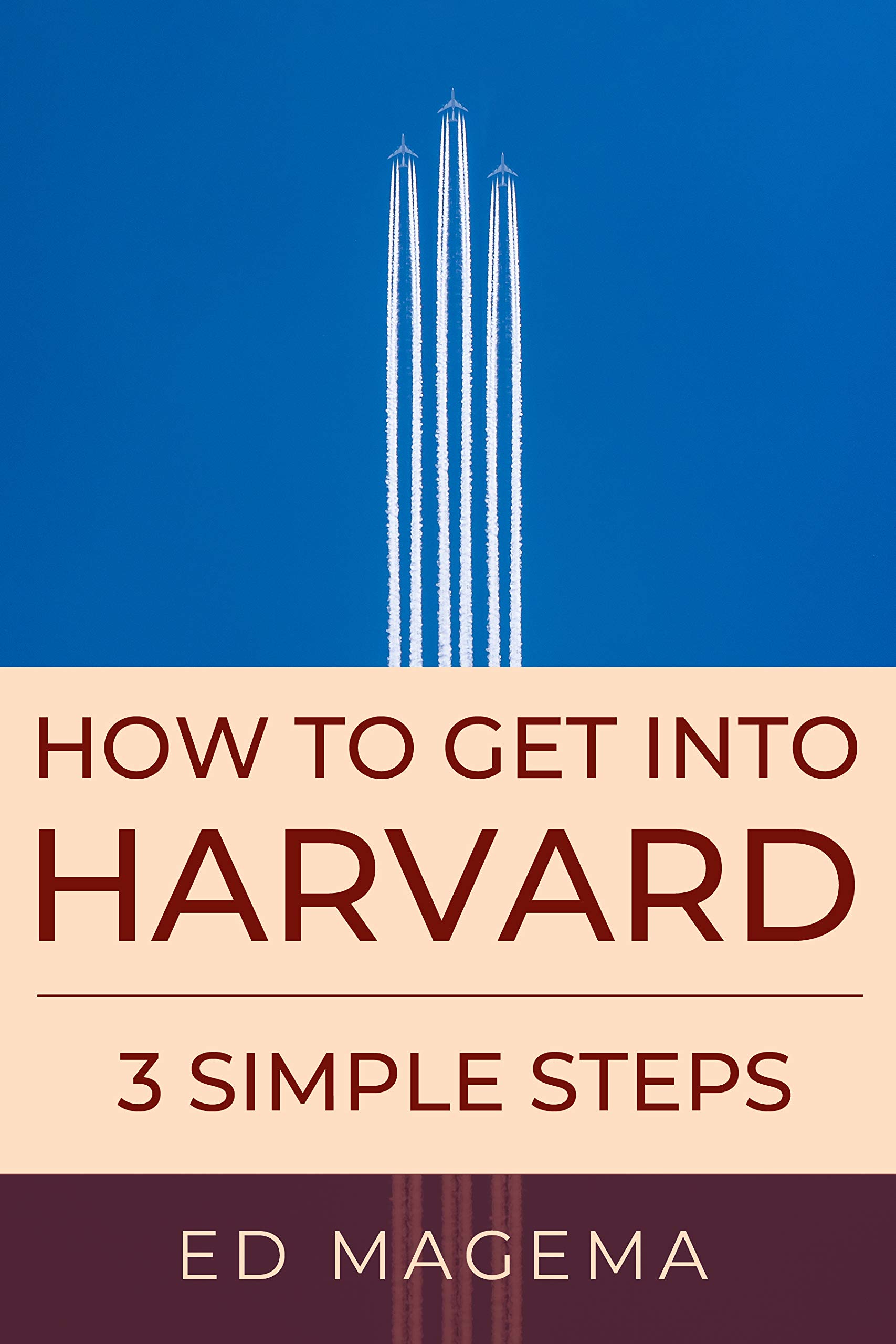 HOW TO GET INTO HARVARD: 3 SIMPLE STEPS by Ed Magema | Goodreads