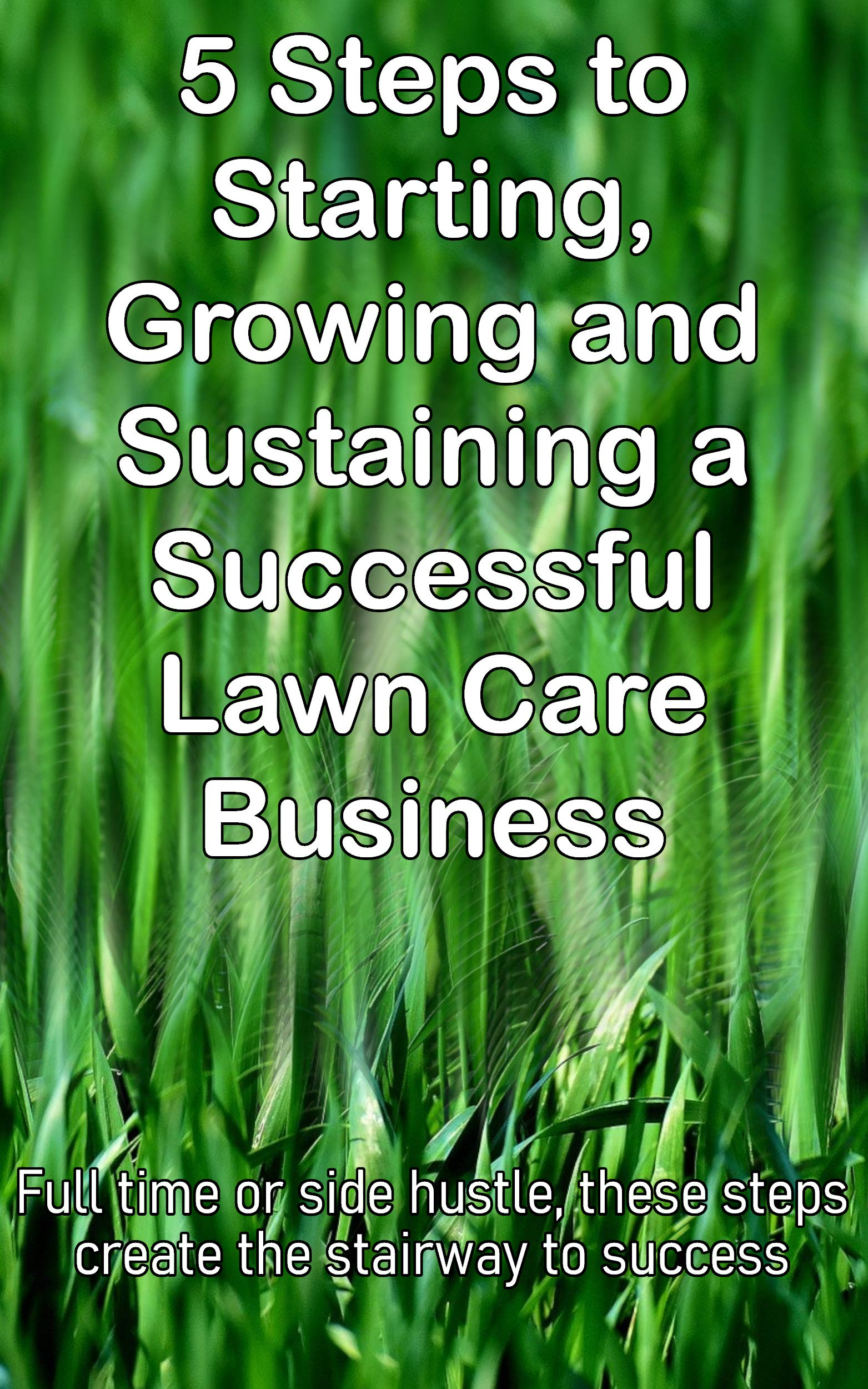 5 Steps to Starting, Growing and Sustaining a Successful Lawn Care ...