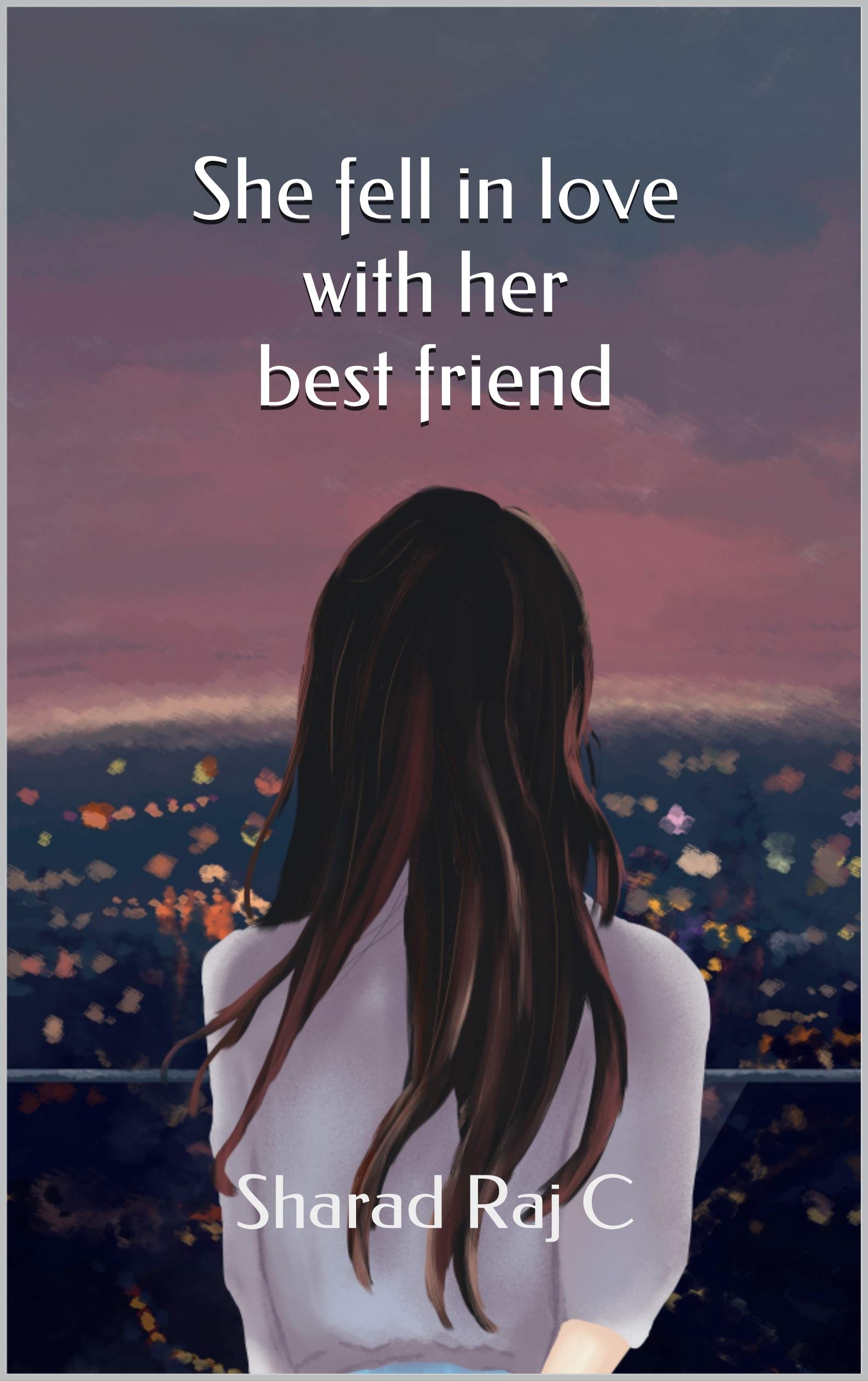 She fell in love with her best friend by Sharad Raj C | Goodreads