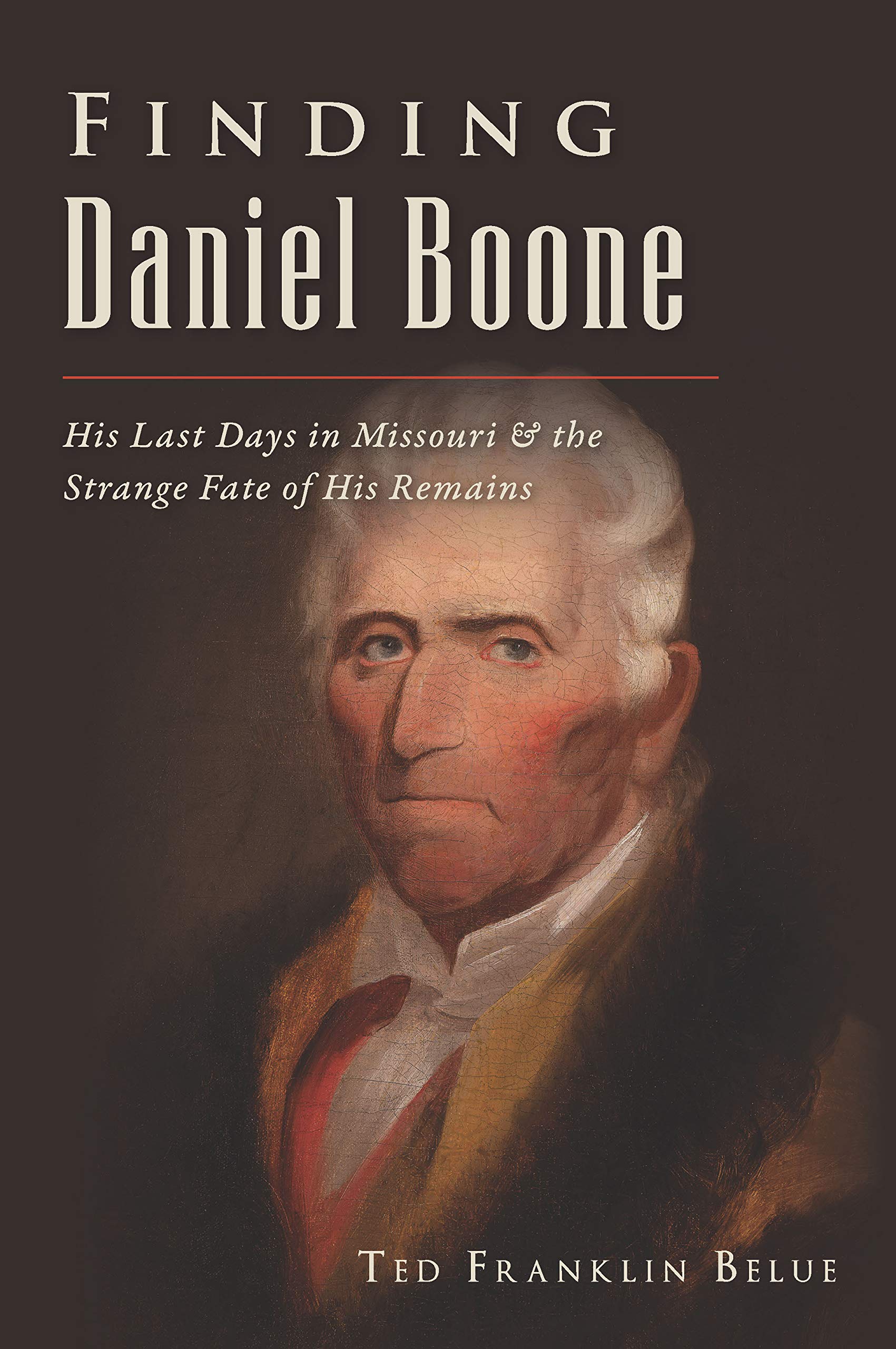Finding Daniel Boone: His Last Days in Missouri & the Strange Fate of ...